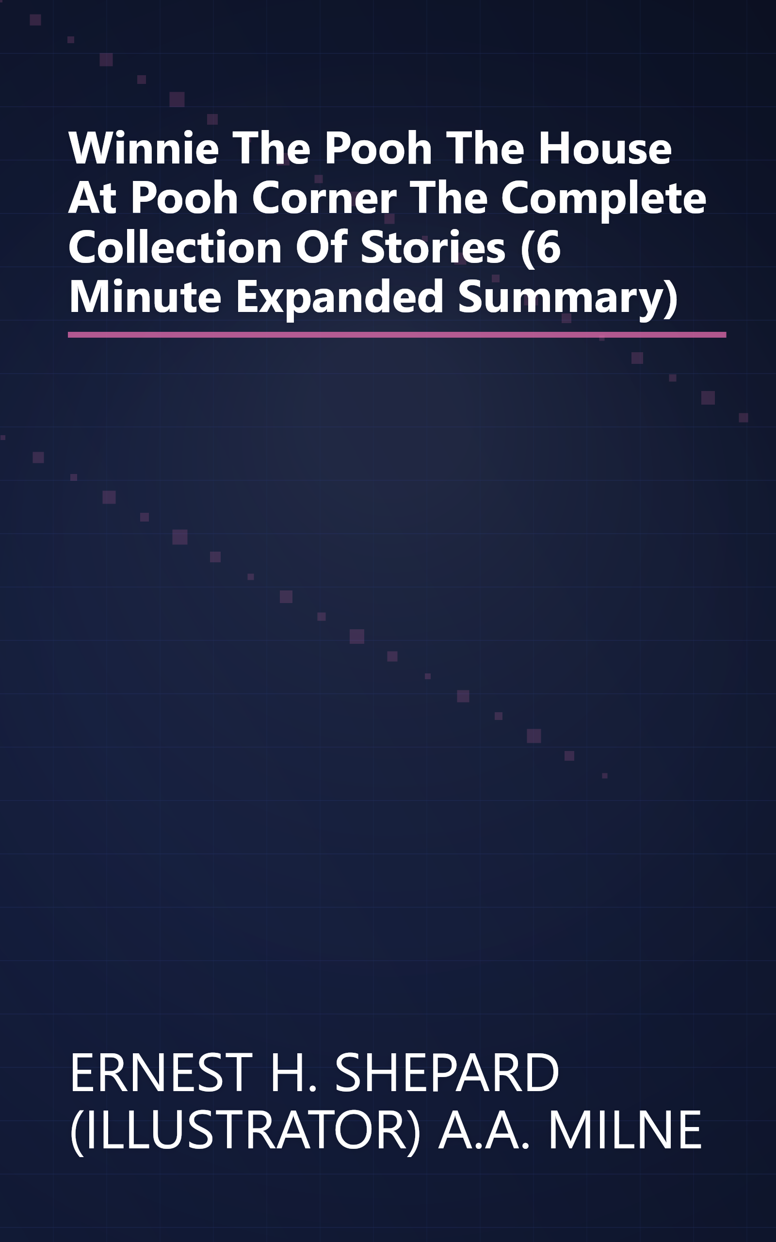 Winnie The Pooh  The House At Pooh Corner  The Complete Collection Of Stories  (6 Minute   Expanded Summary) book cover