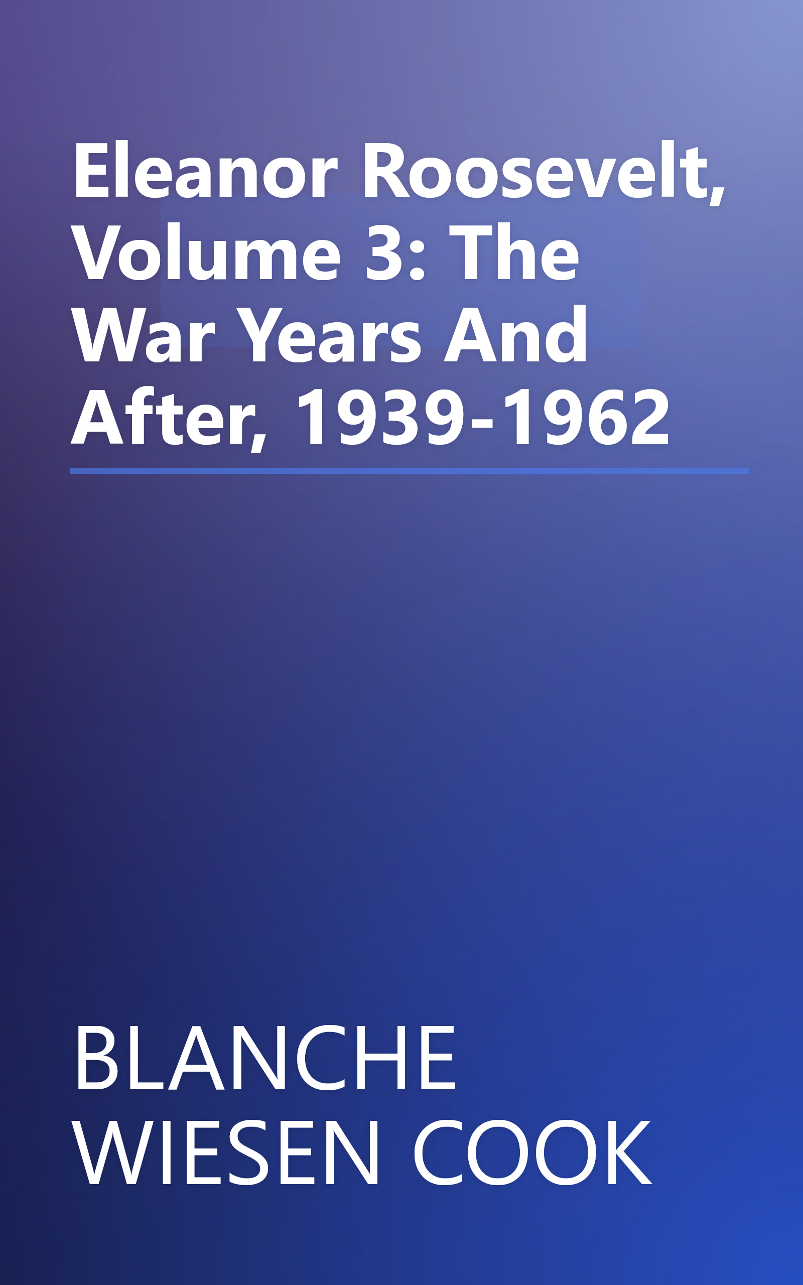 Eleanor Roosevelt, Volume 3: The War Years And After, 1939-1962 book cover