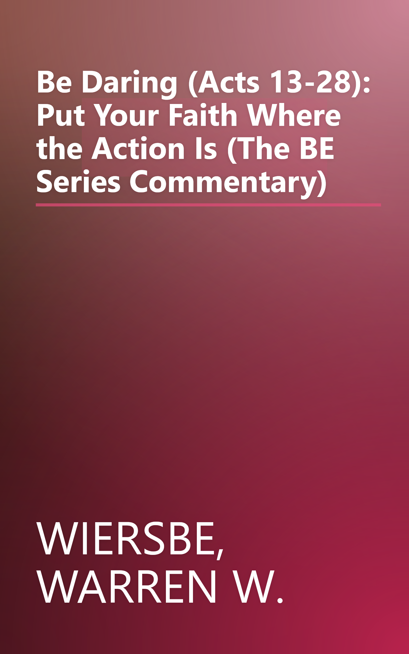 Be Daring (Acts 13-28): Put Your Faith Where the Action Is (The BE Series Commentary) book cover
