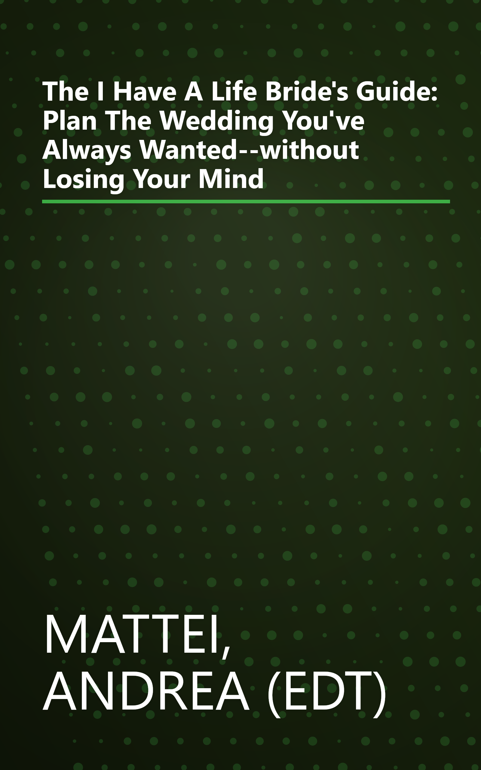 The I Have A Life Bride's Guide: Plan The Wedding You've Always Wanted--without Losing Your Mind book cover