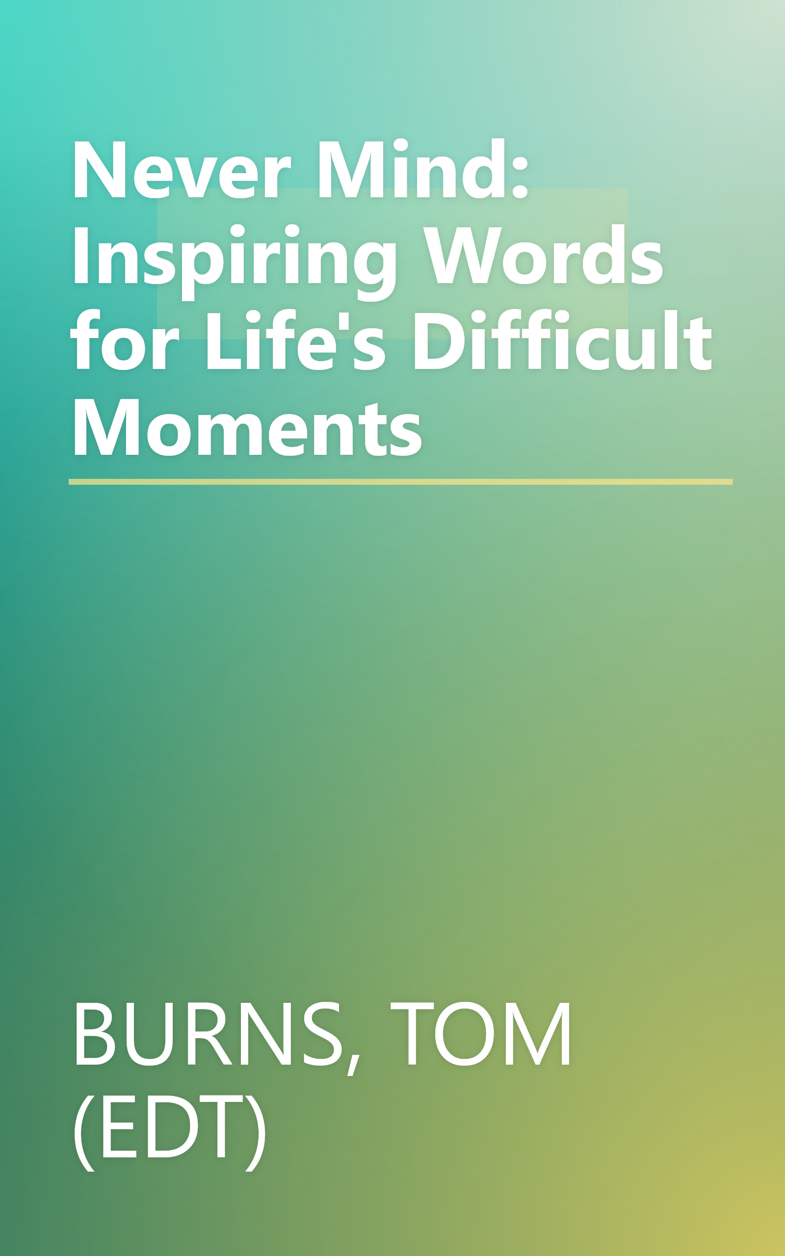 Never Mind: Inspiring Words for Life's Difficult Moments book cover