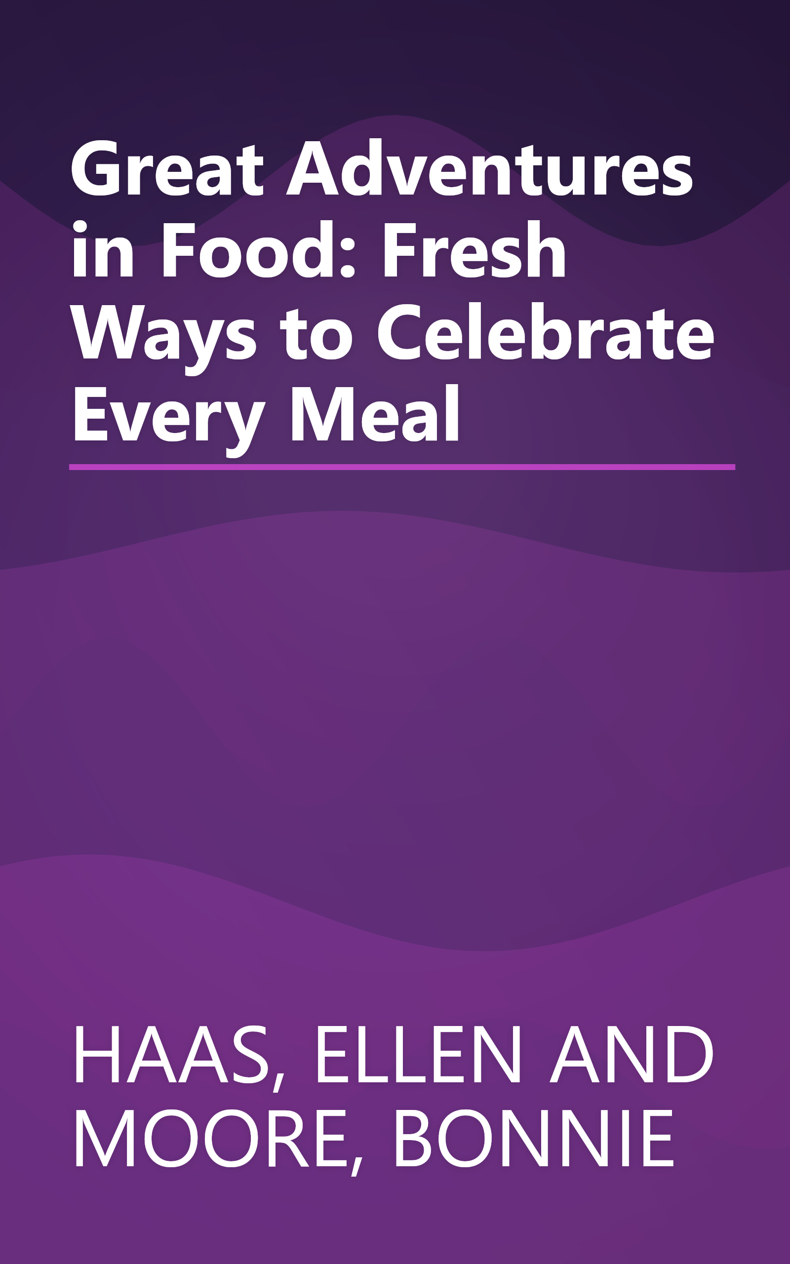 Great Adventures in Food: Fresh Ways to Celebrate Every Meal book cover