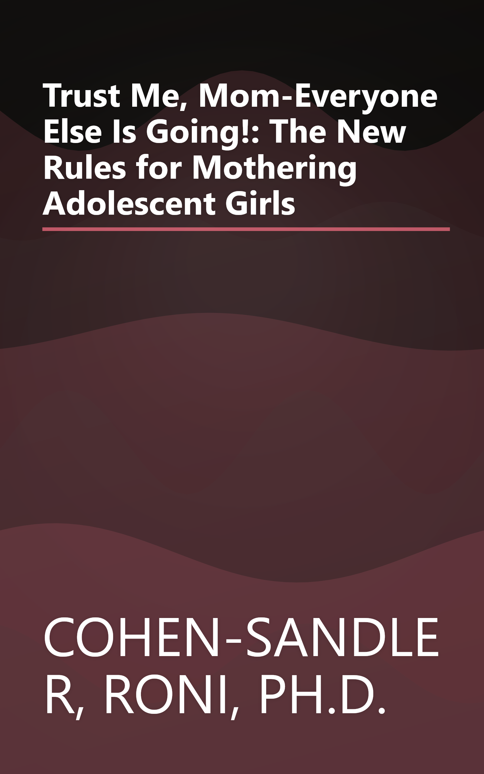 Trust Me, Mom-Everyone Else Is Going!: The New Rules for Mothering Adolescent Girls book cover