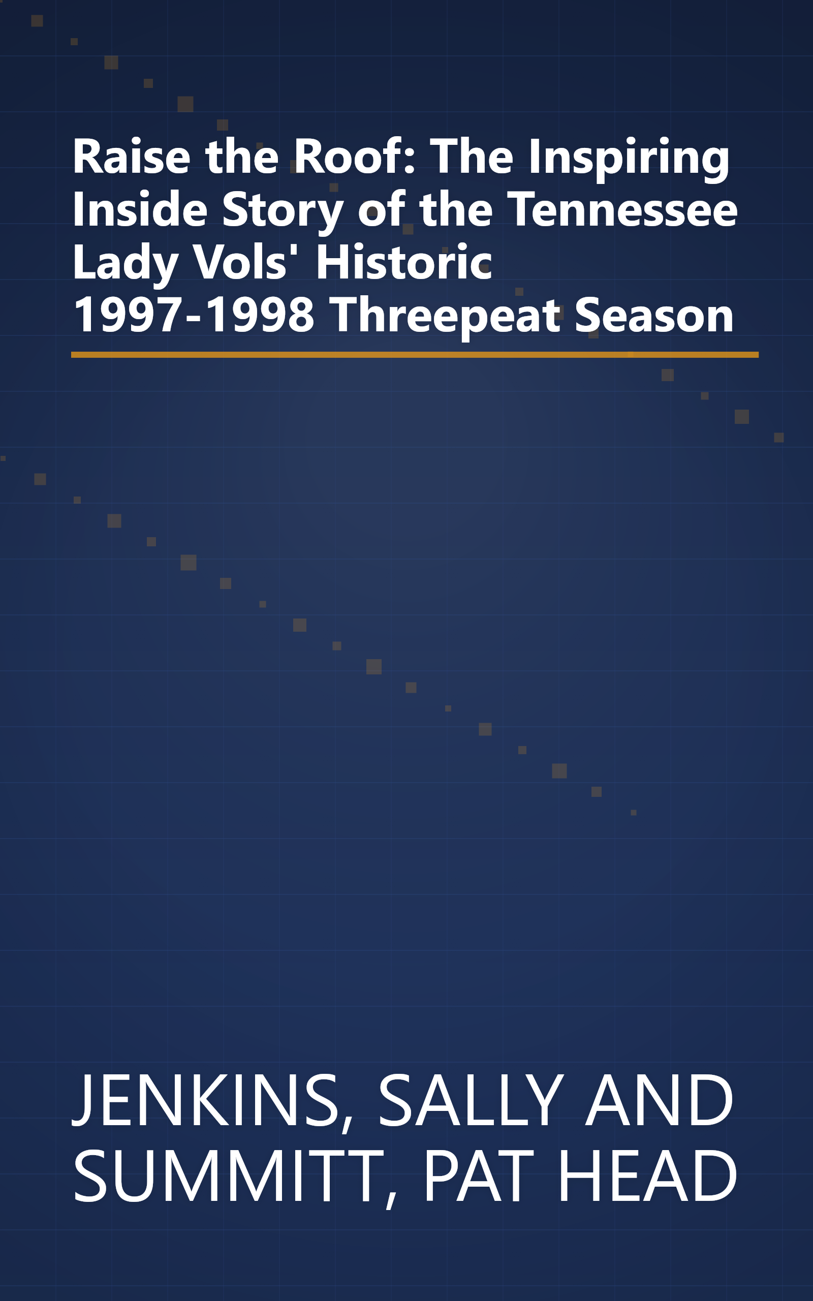 Raise the Roof: The Inspiring Inside Story of the Tennessee Lady Vols' Historic 1997-1998 Threepeat Season book cover