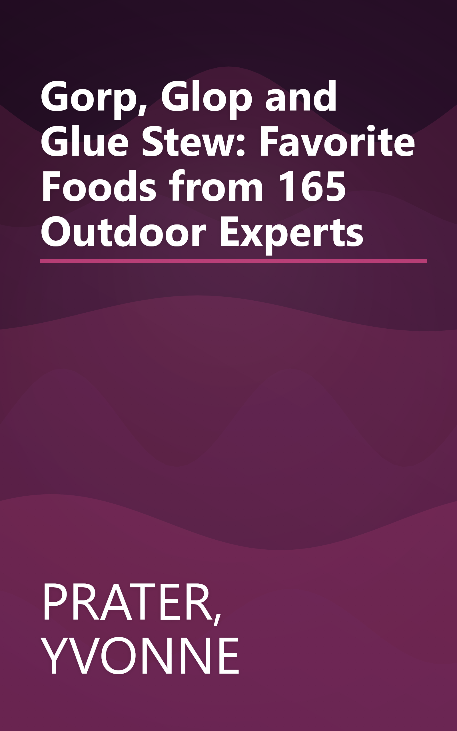 Gorp, Glop and Glue Stew: Favorite Foods from 165 Outdoor Experts book cover