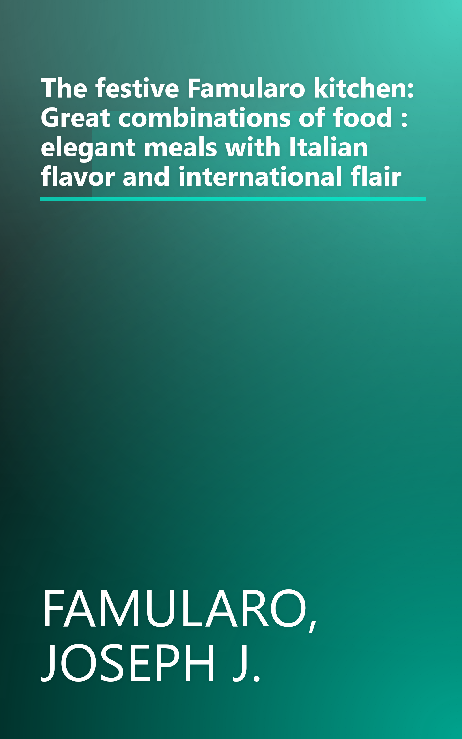 The festive Famularo kitchen: Great combinations of food : elegant meals with Italian flavor and international flair book cover