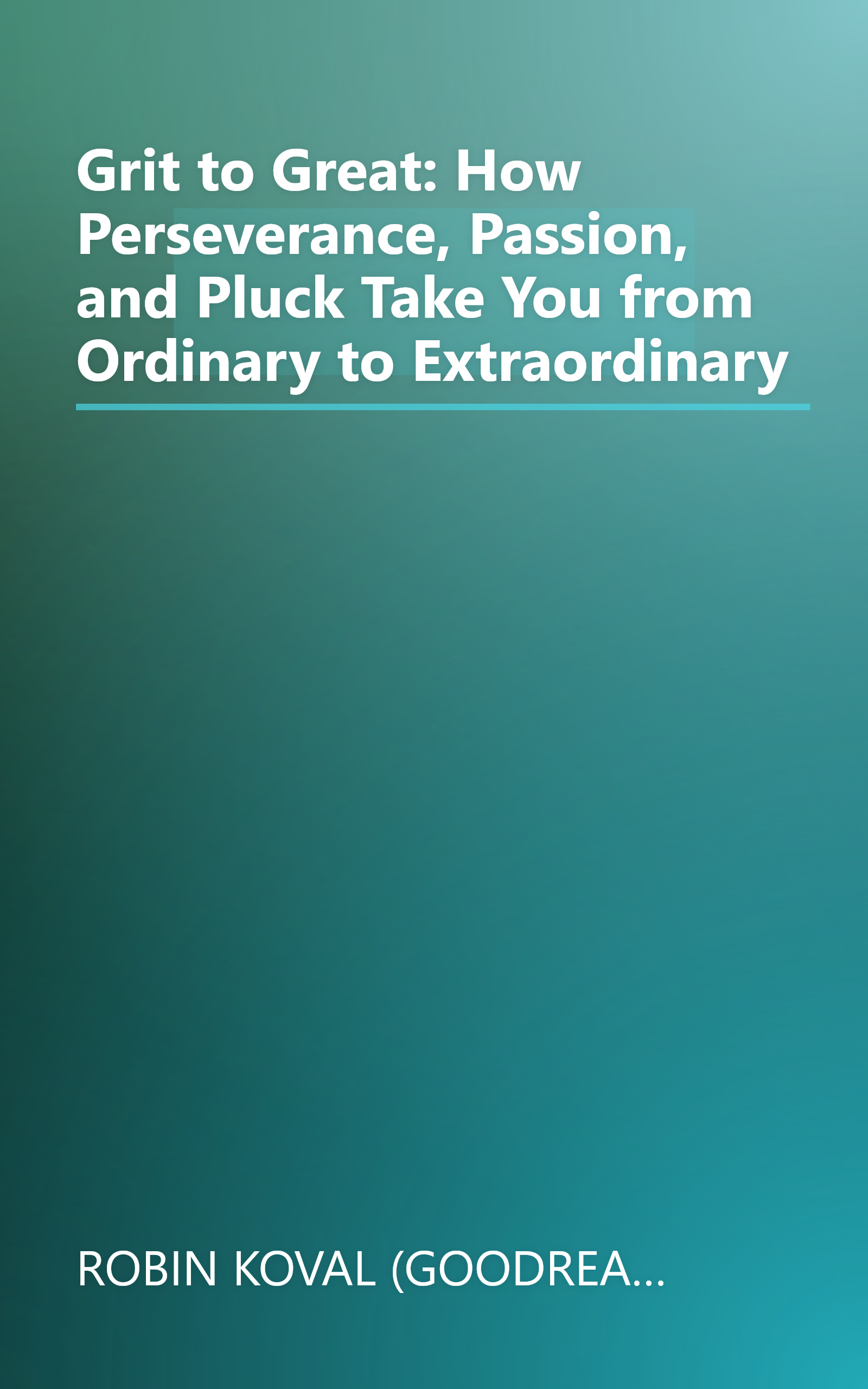 Grit to Great: How Perseverance, Passion, and Pluck Take You from Ordinary to Extraordinary book cover