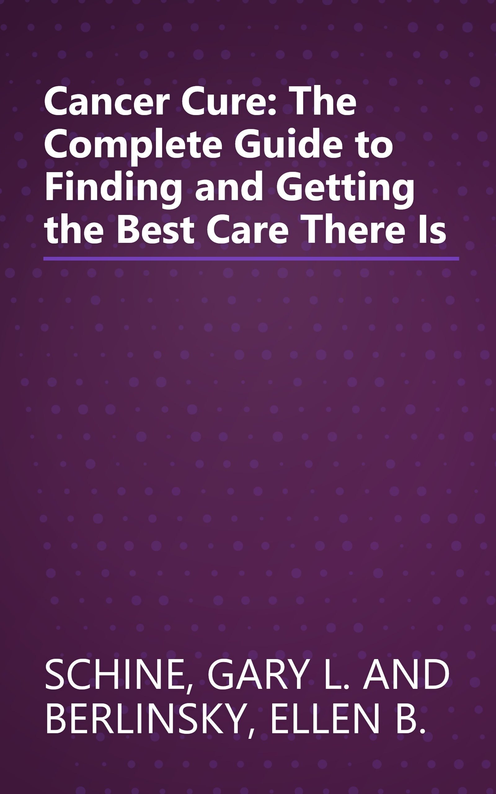 Cancer Cure: The Complete Guide to Finding and Getting the Best Care There Is book cover
