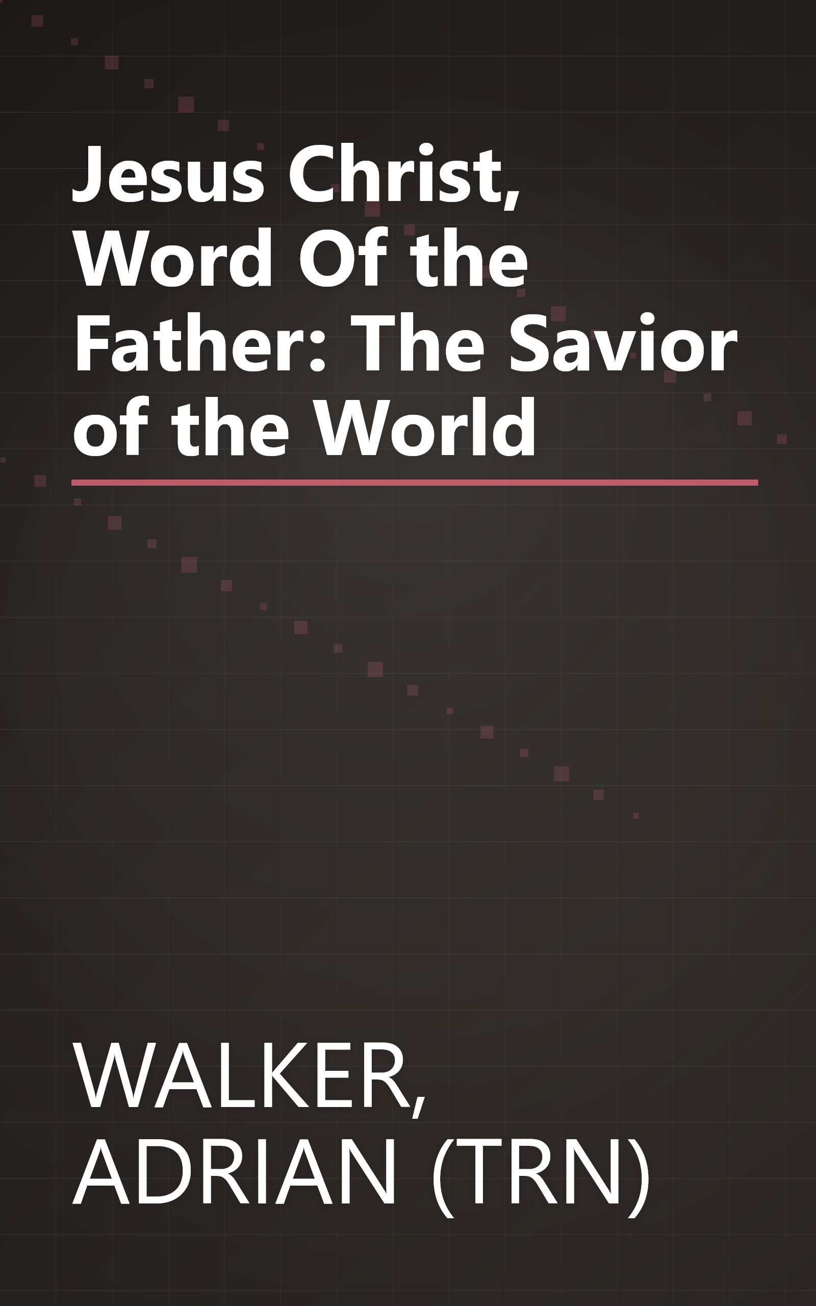 Jesus Christ, Word Of the Father: The Savior of the World book cover