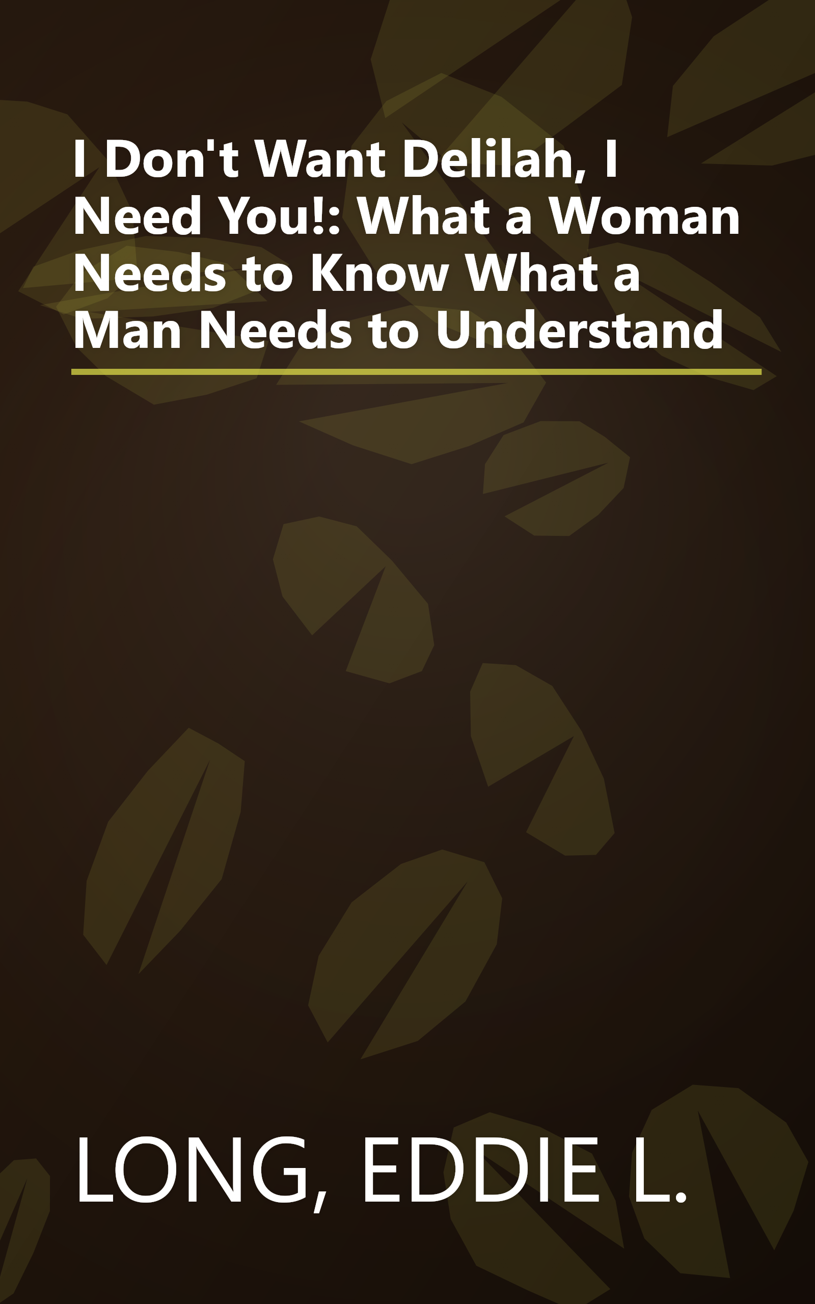 I Don't Want Delilah, I Need You!: What a Woman Needs to Know  What a Man Needs to Understand book cover