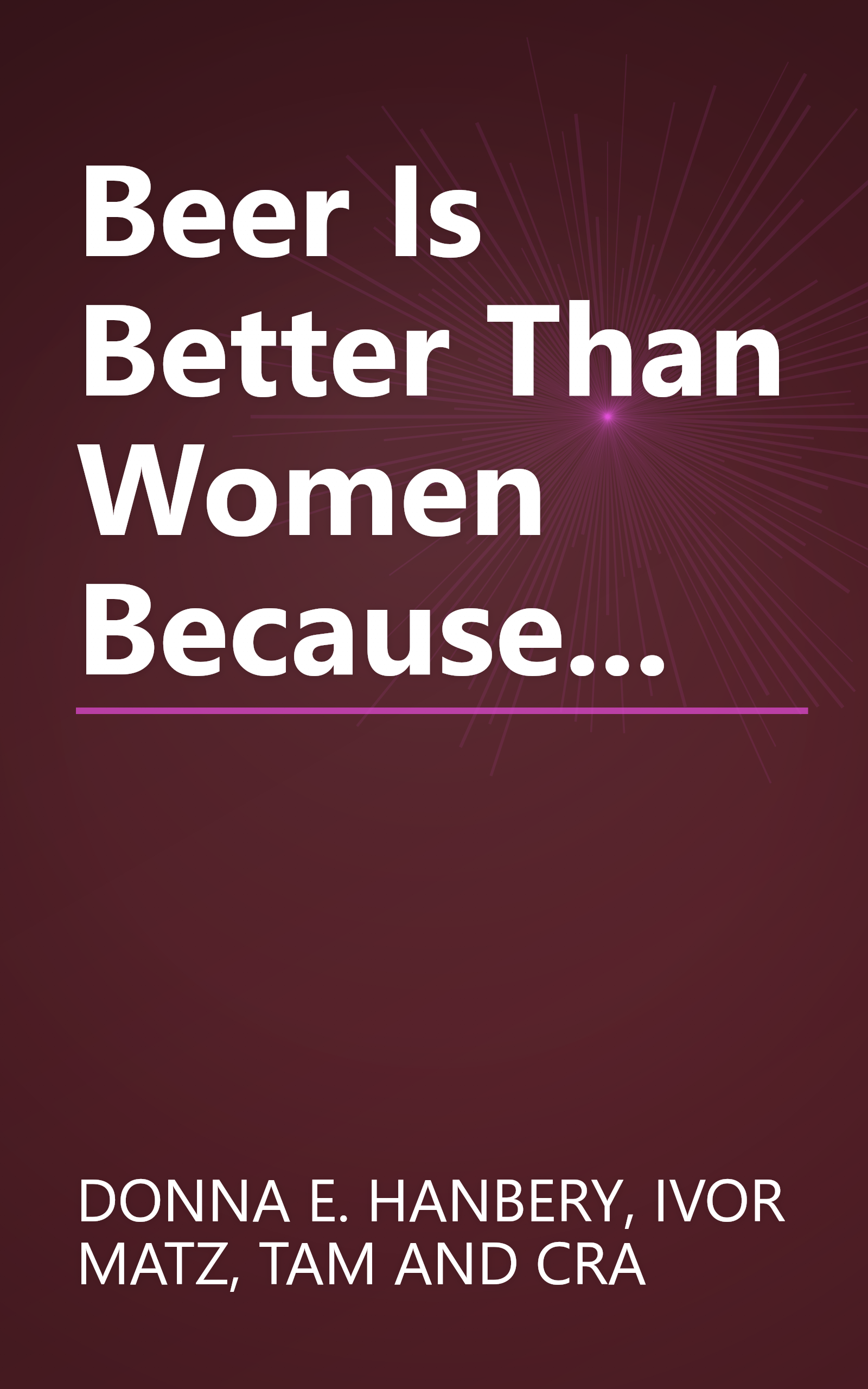 Beer Is Better Than Women Because... book cover