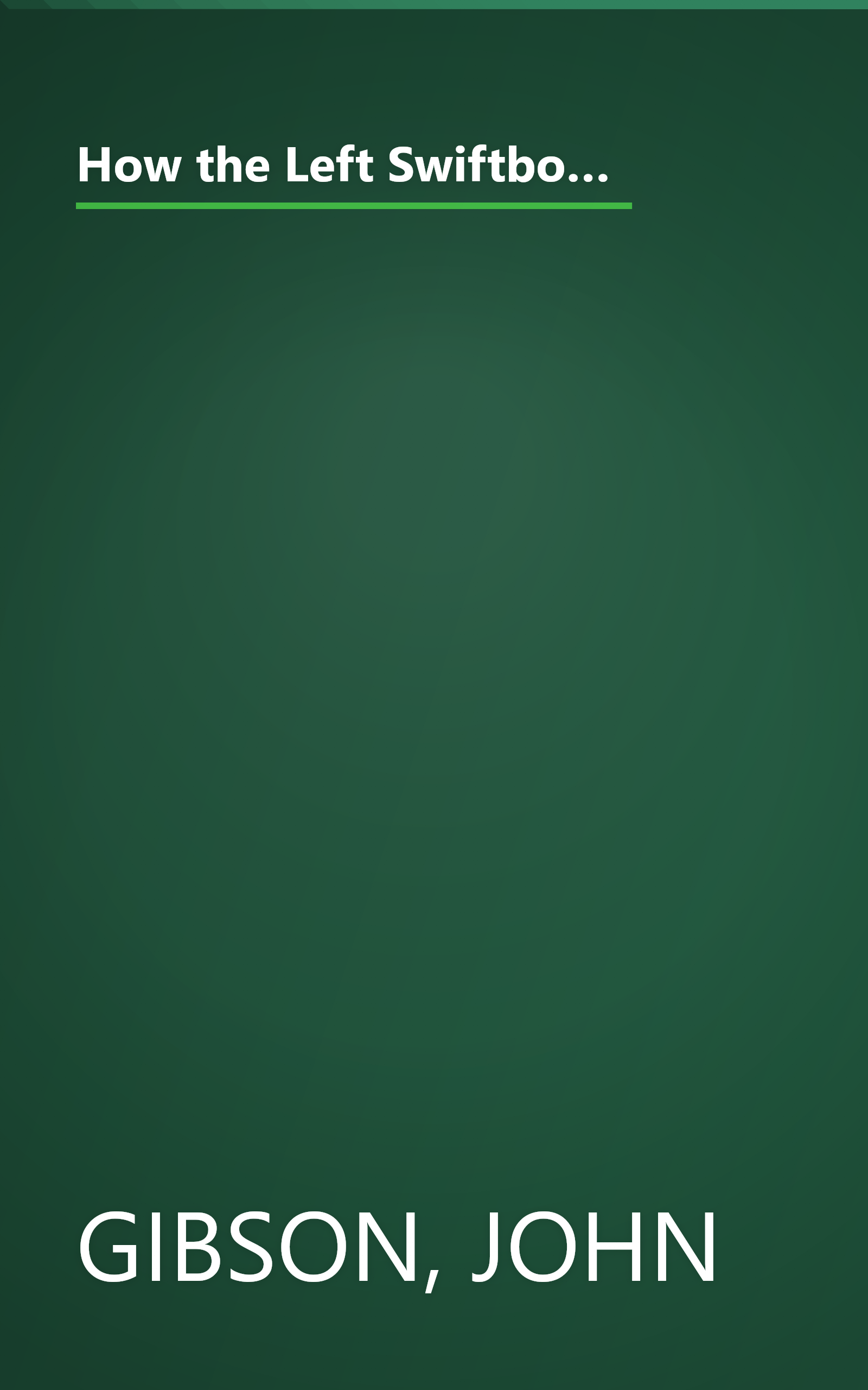 How the Left Swiftboated America: The Liberal Media Conspiracy to Make You Think George Bush Was the Worst President in History book cover