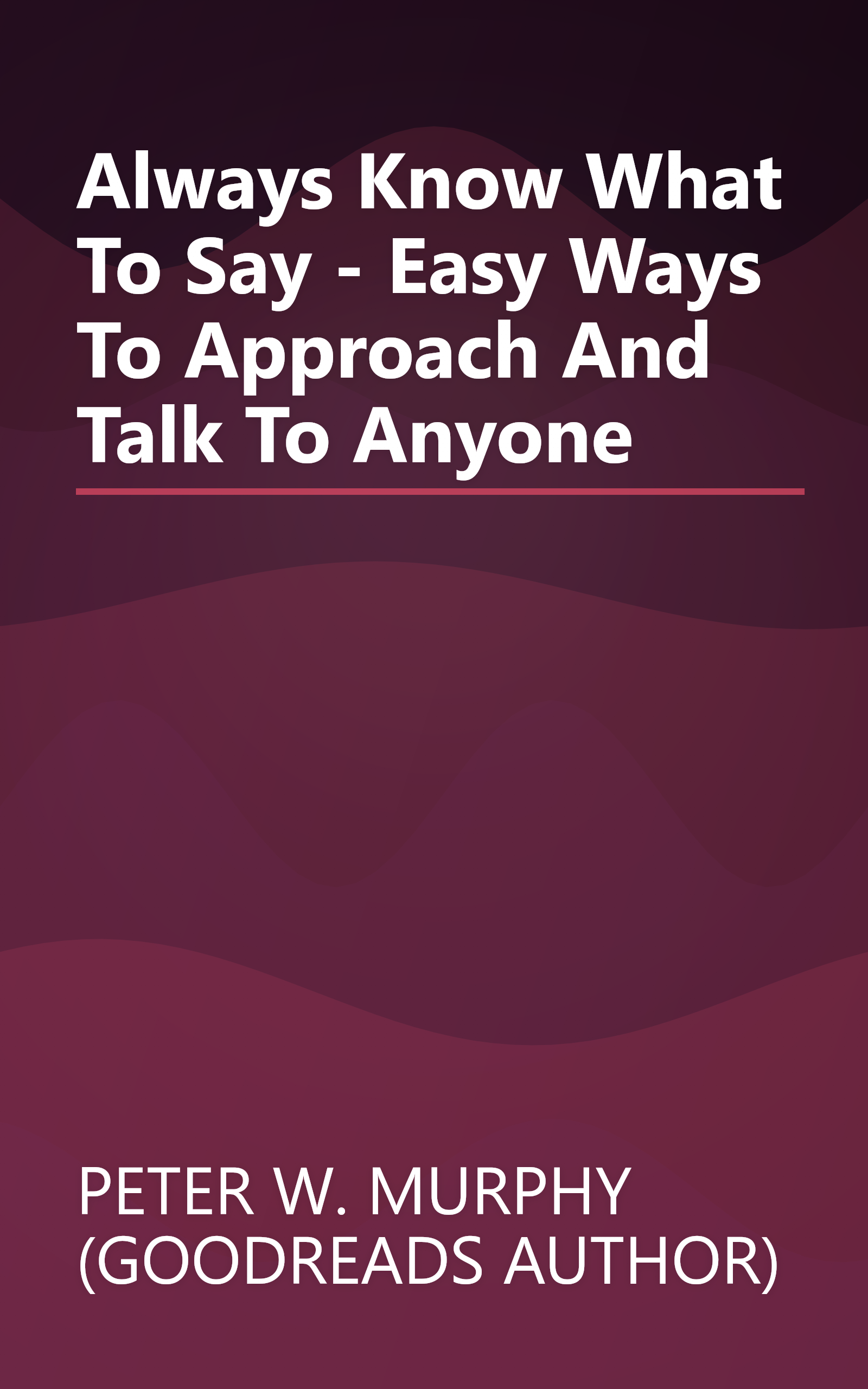Always Know What To Say - Easy Ways To Approach And Talk To Anyone book cover