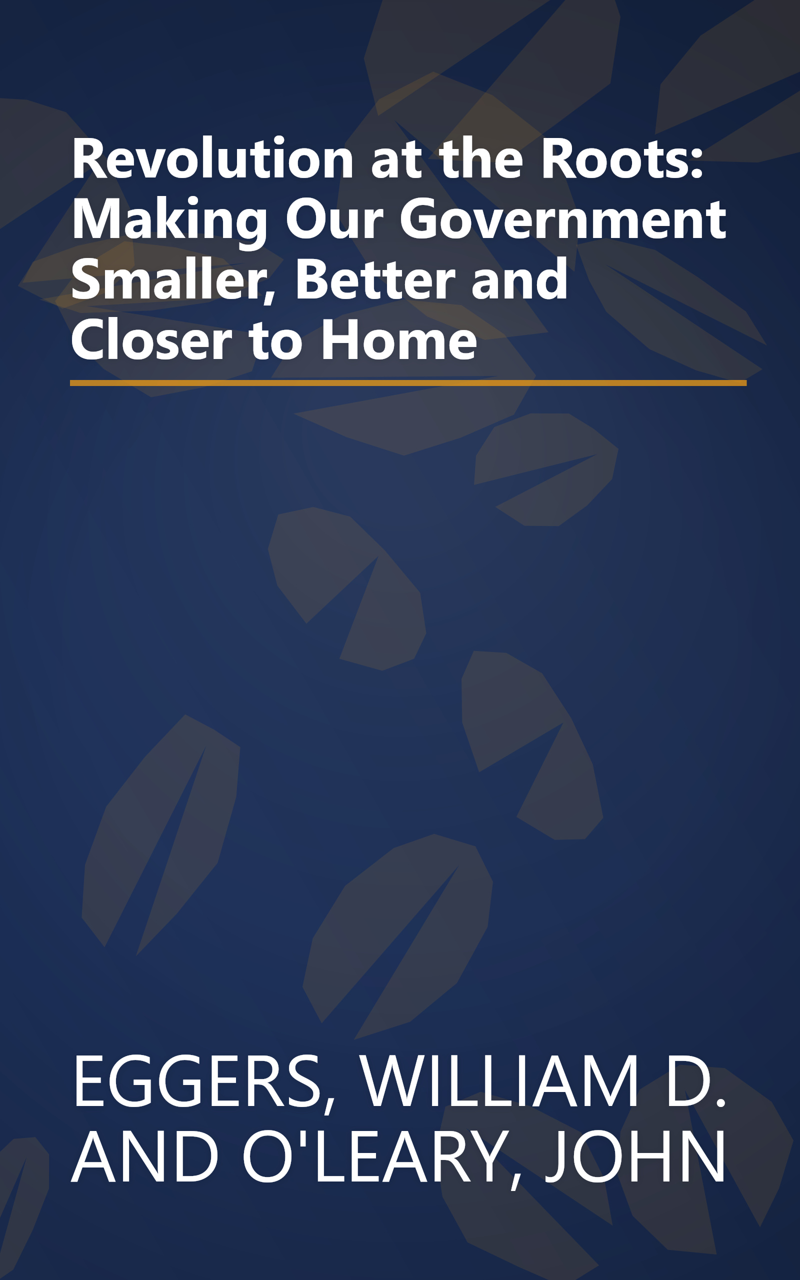 Revolution at the Roots: Making Our Government Smaller, Better and Closer to Home book cover