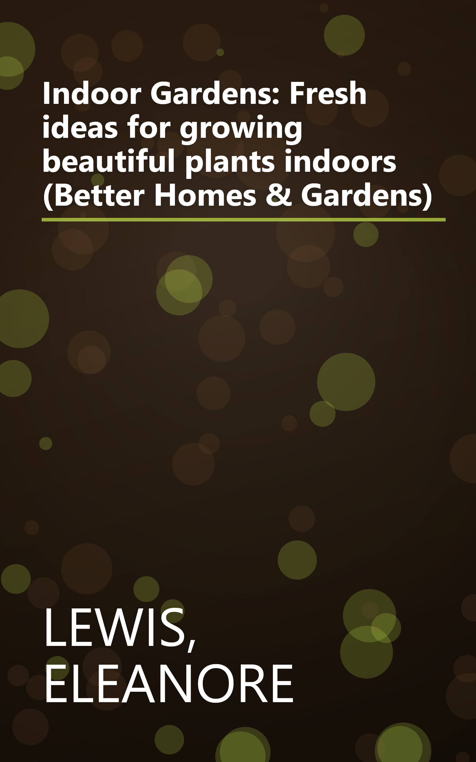 Indoor Gardens: Fresh ideas for growing  beautiful plants indoors (Better Homes & Gardens) book cover