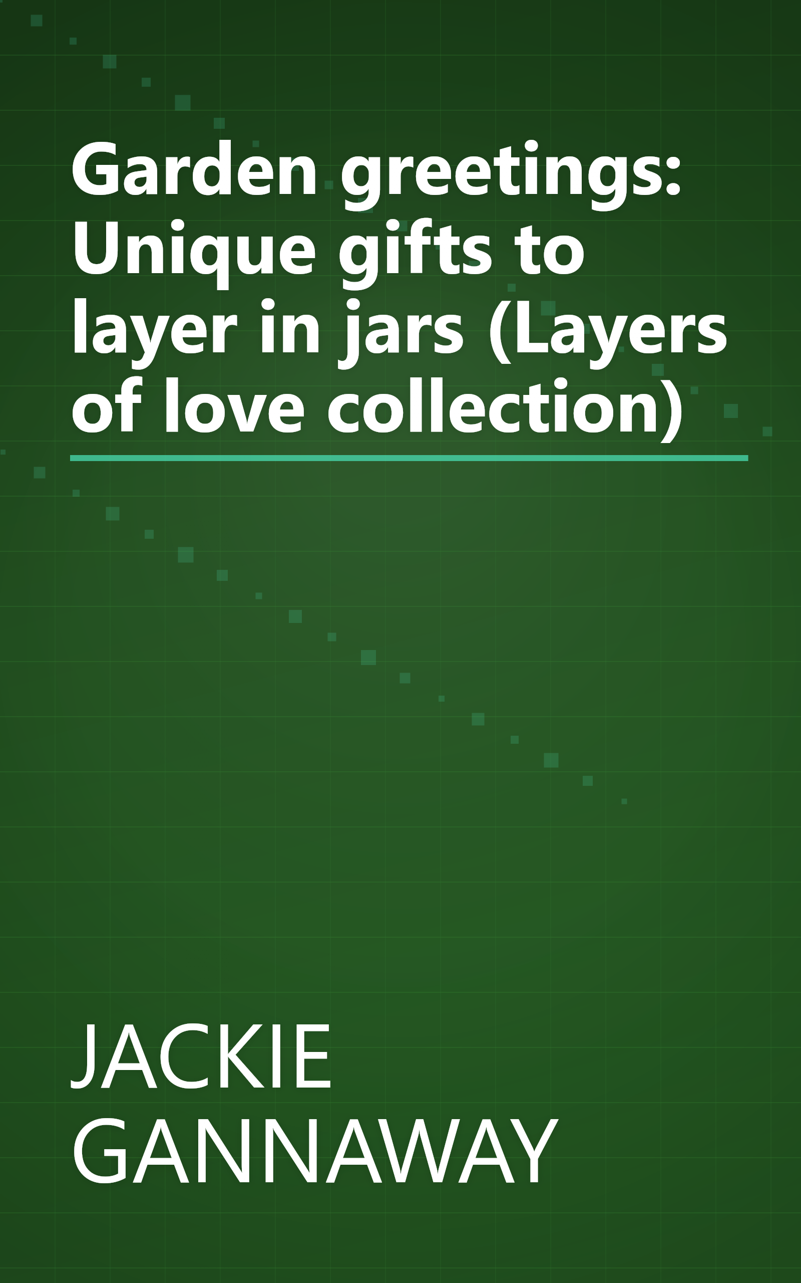 Garden greetings: Unique gifts to layer in jars (Layers of love collection) book cover