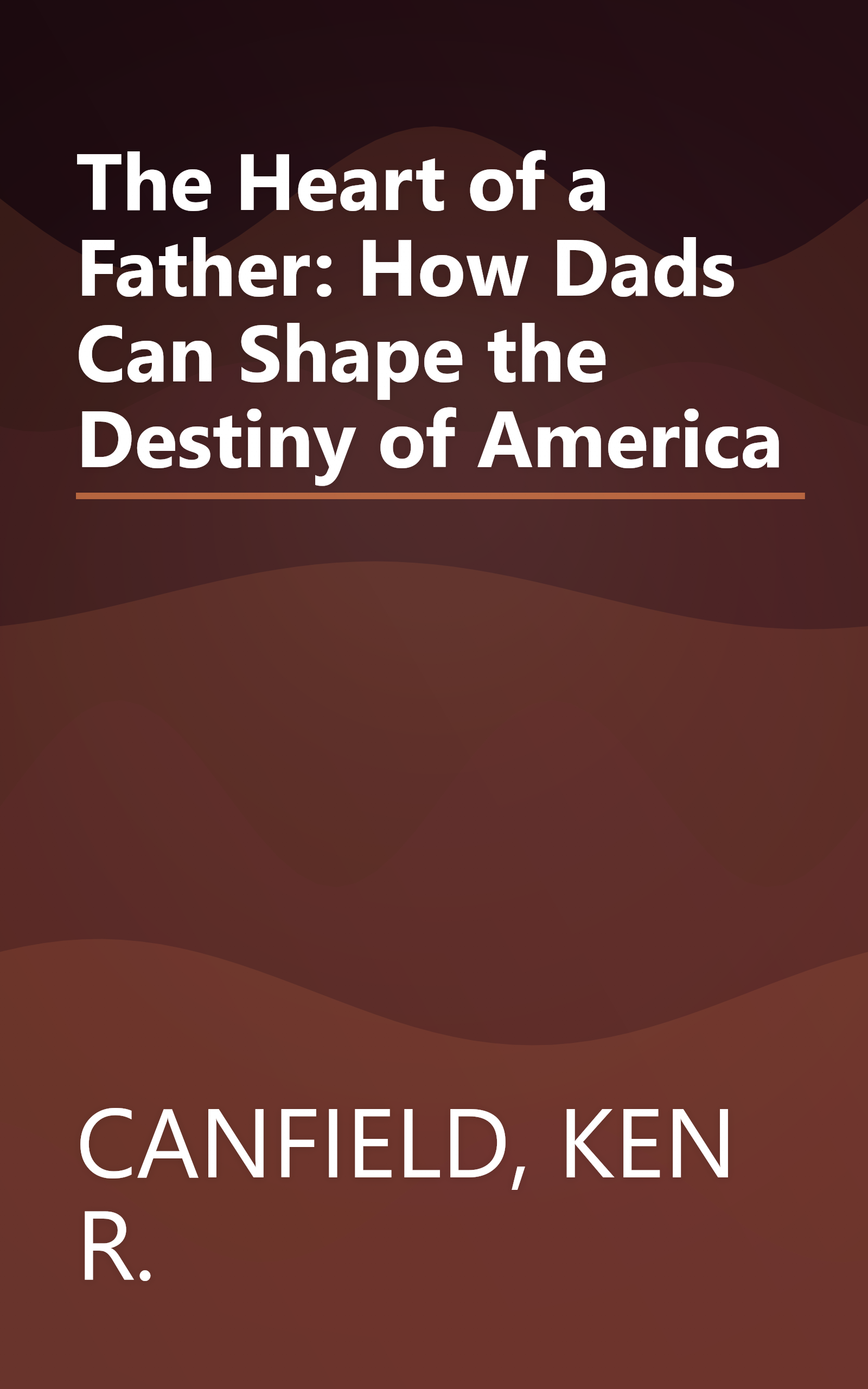 The Heart of a Father: How Dads Can Shape the Destiny of America book cover