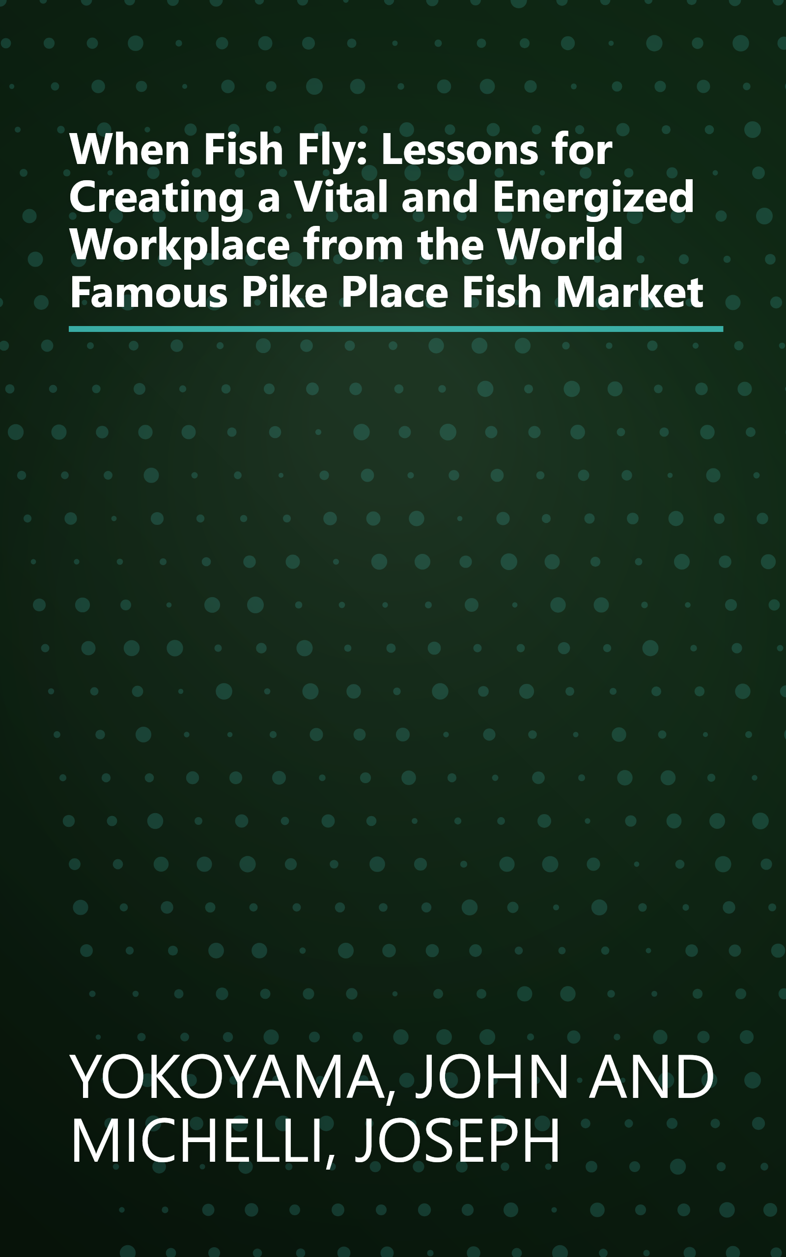 When Fish Fly: Lessons for Creating a Vital and Energized Workplace from the World Famous Pike Place Fish Market book cover
