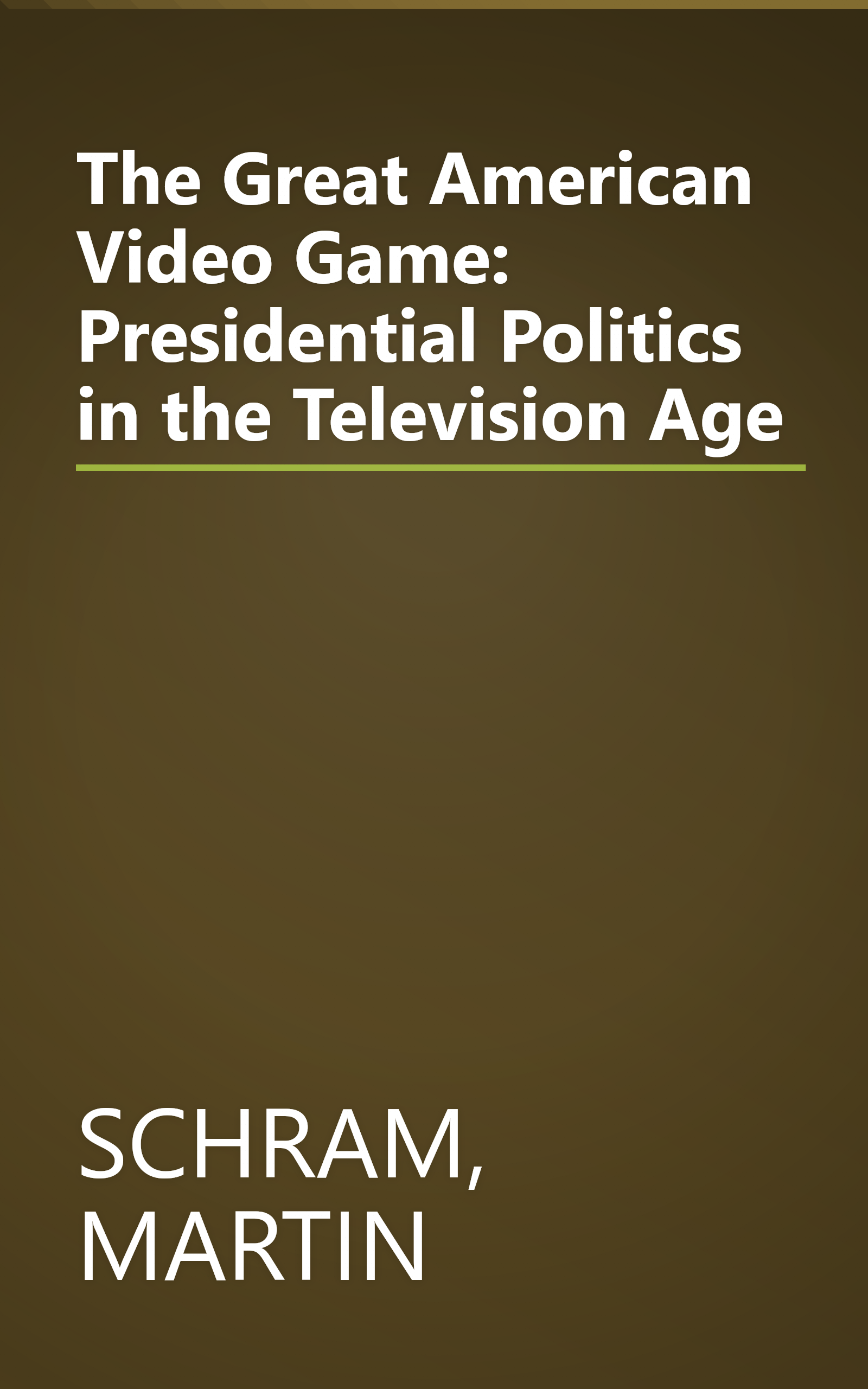 The Great American Video Game: Presidential Politics in the Television Age book cover