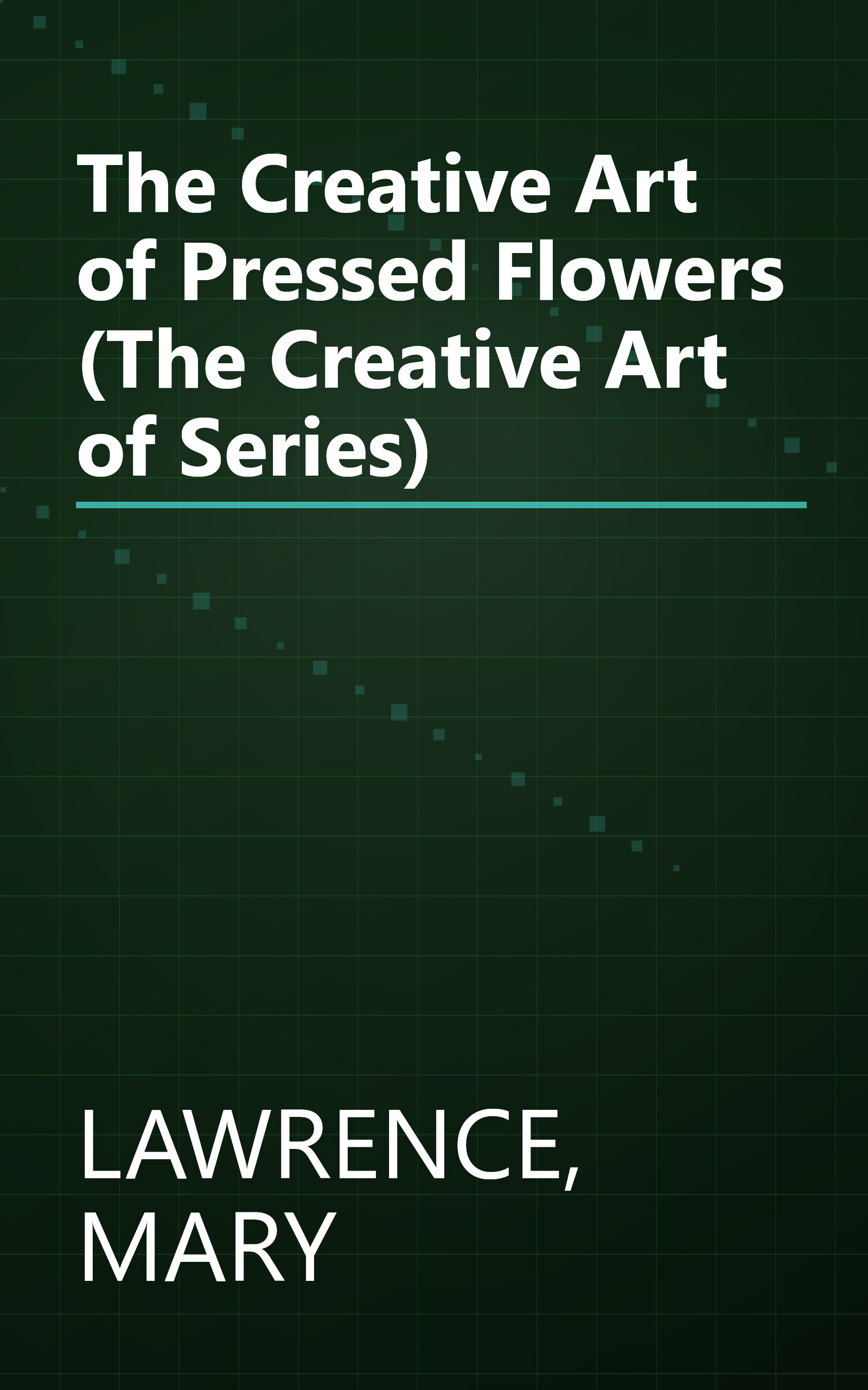 The Creative Art of Pressed Flowers (The Creative Art of Series) book cover