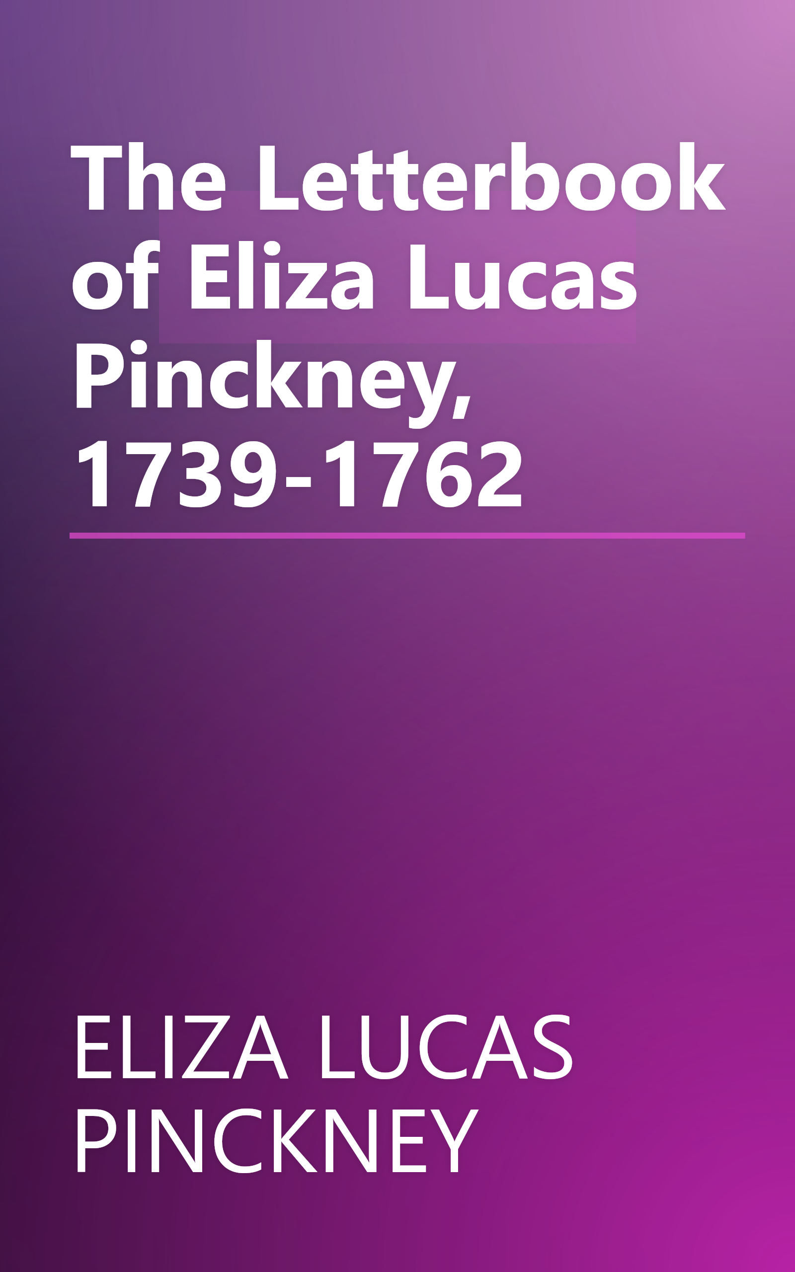 The Letterbook of Eliza Lucas Pinckney, 1739-1762 book cover