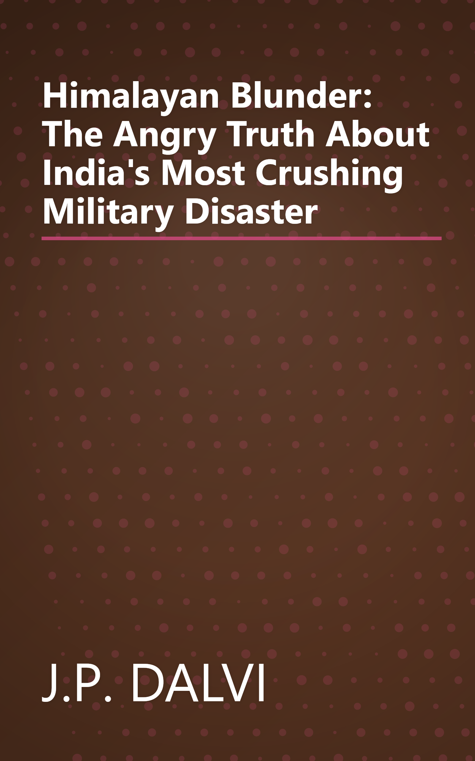 Himalayan Blunder: The Angry Truth About India's Most Crushing Military Disaster book cover