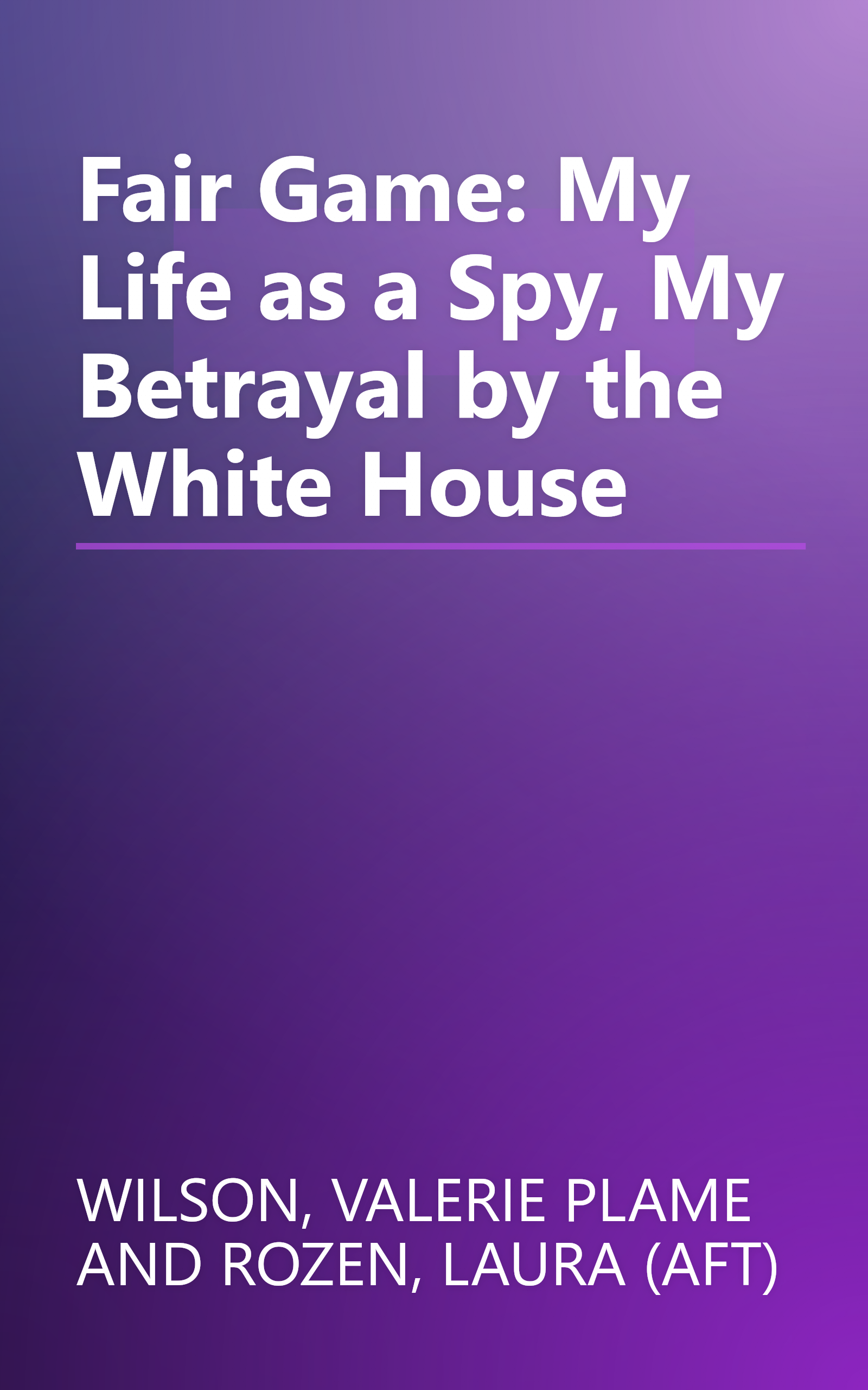 Fair Game: My Life as a Spy, My Betrayal by the White House book cover