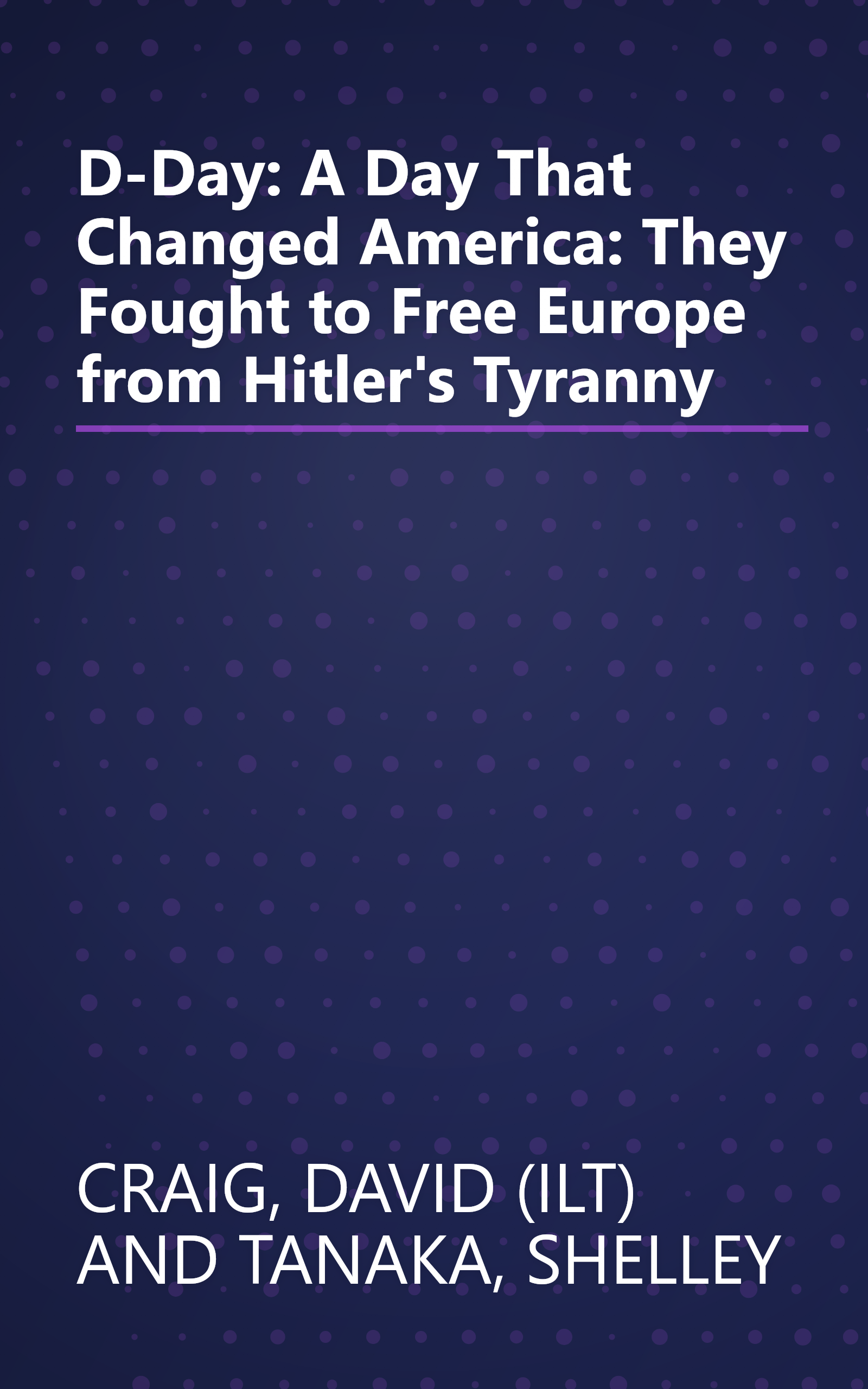 D-Day: A Day That Changed America: They Fought to Free Europe from Hitler's Tyranny book cover