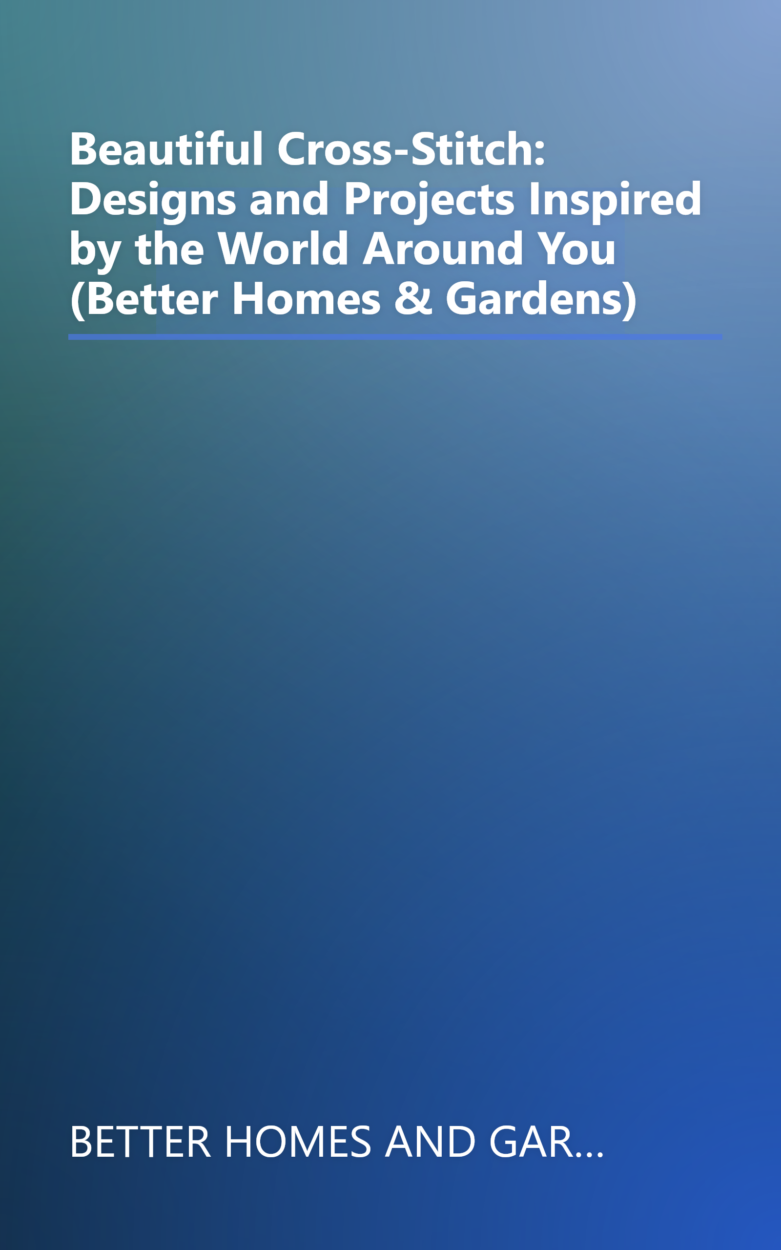 Beautiful Cross-Stitch: Designs and Projects Inspired by the World Around You (Better Homes & Gardens) book cover