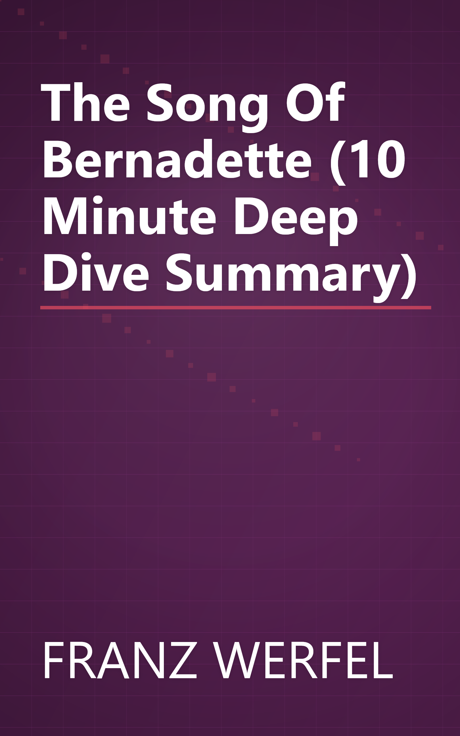 The Song Of Bernadette (10 Minute   Deep Dive Summary) book cover