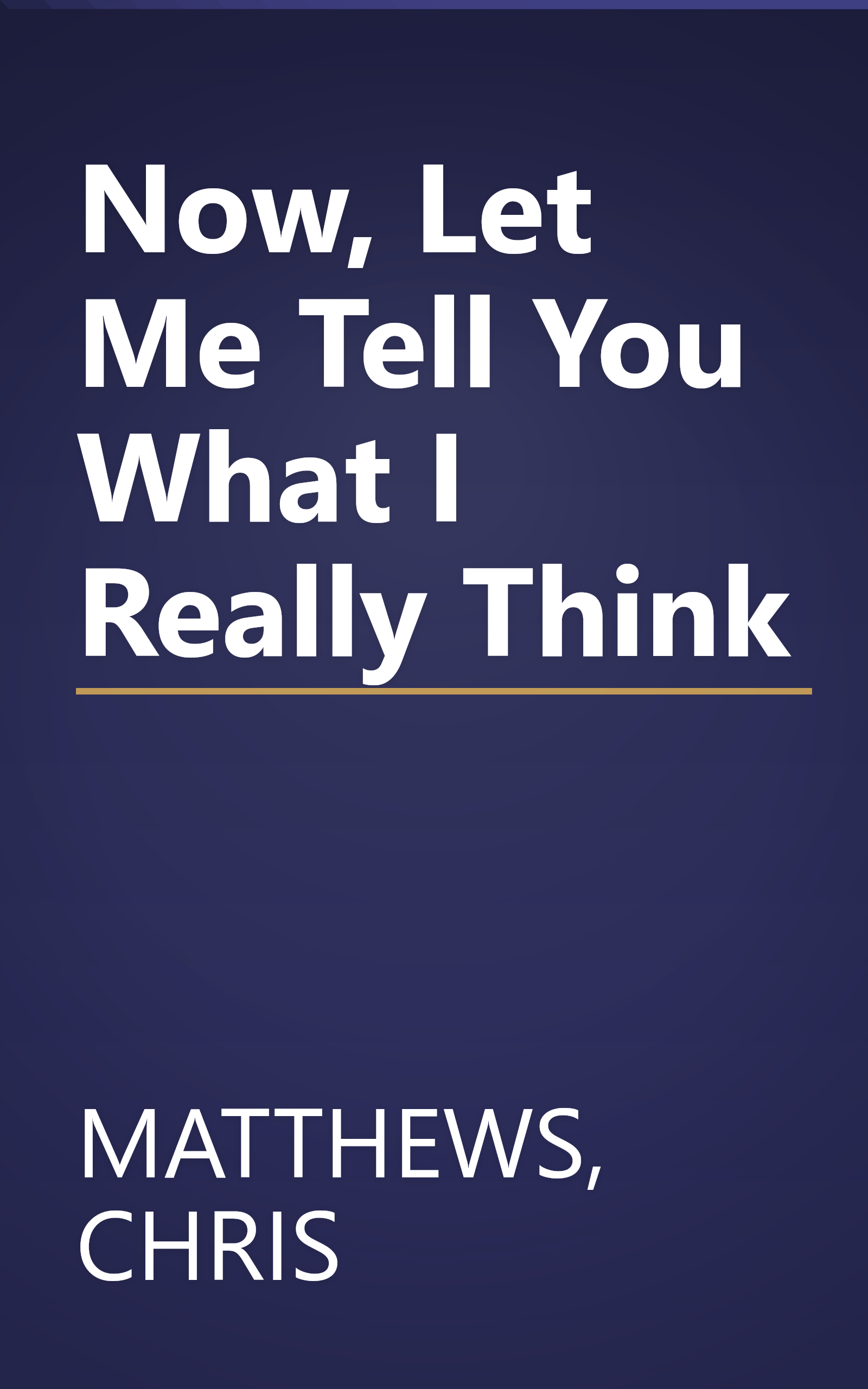 Now, Let Me Tell You What I Really Think book cover