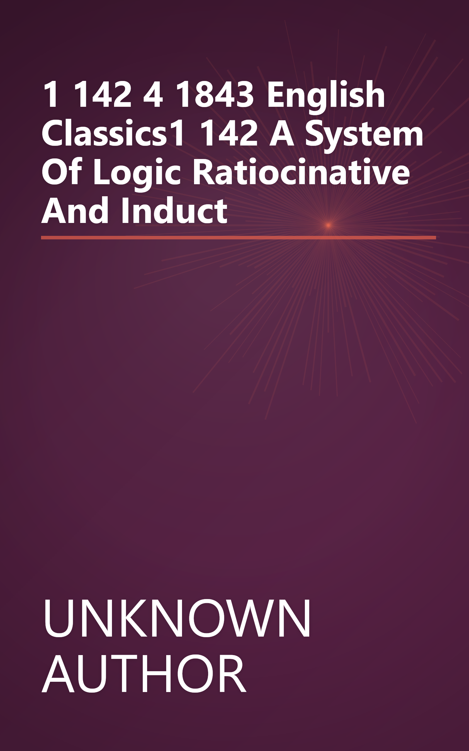1 142      4 1843 English Classics1 142 A System Of Logic Ratiocinative And Induct book cover