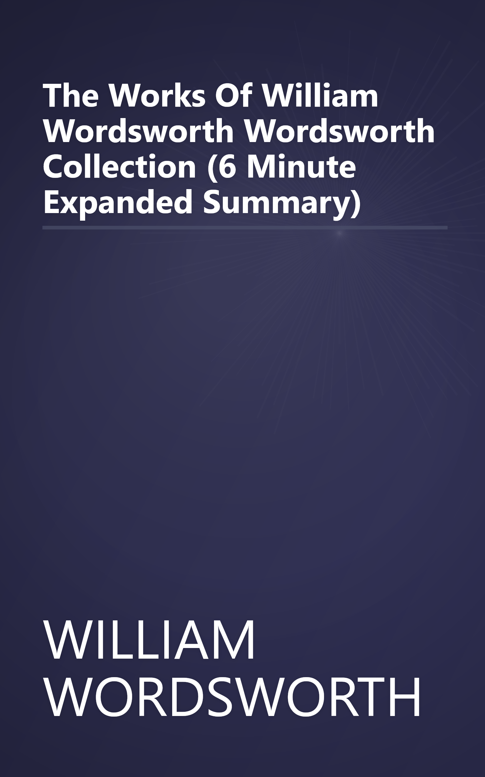 The Works Of William Wordsworth  Wordsworth Collection  (6 Minute   Expanded Summary) book cover