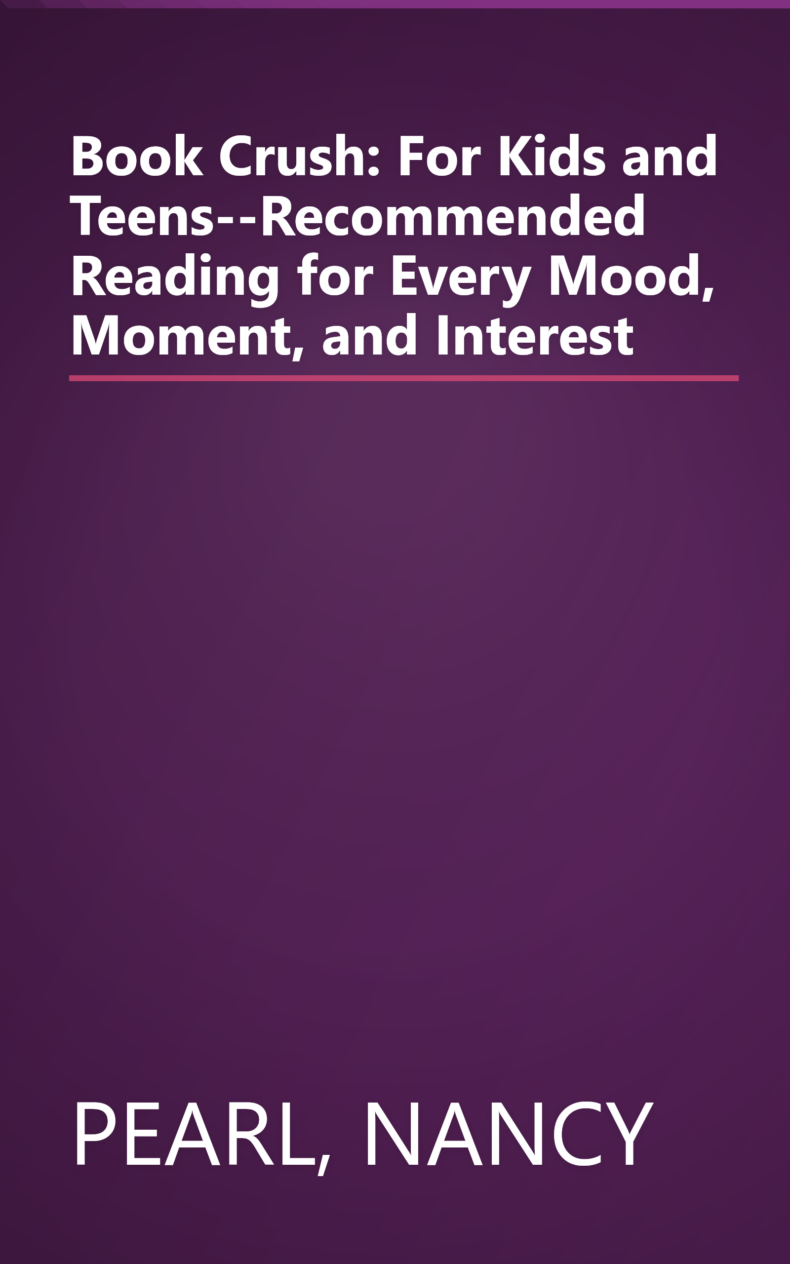 Book Crush: For Kids and Teens--Recommended Reading for Every Mood, Moment, and Interest book cover