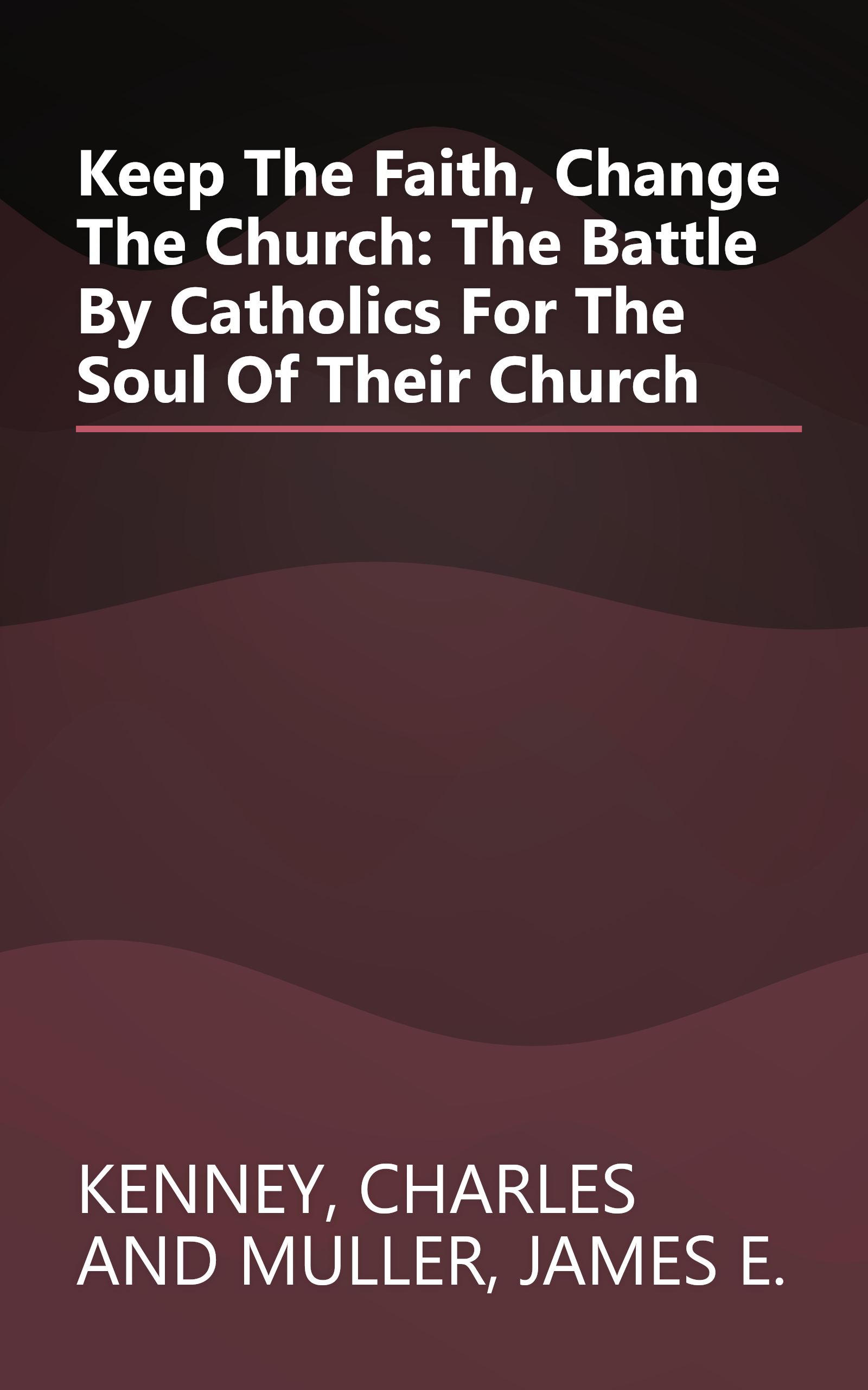 Keep The Faith, Change The Church: The Battle By Catholics For The Soul Of Their Church book cover
