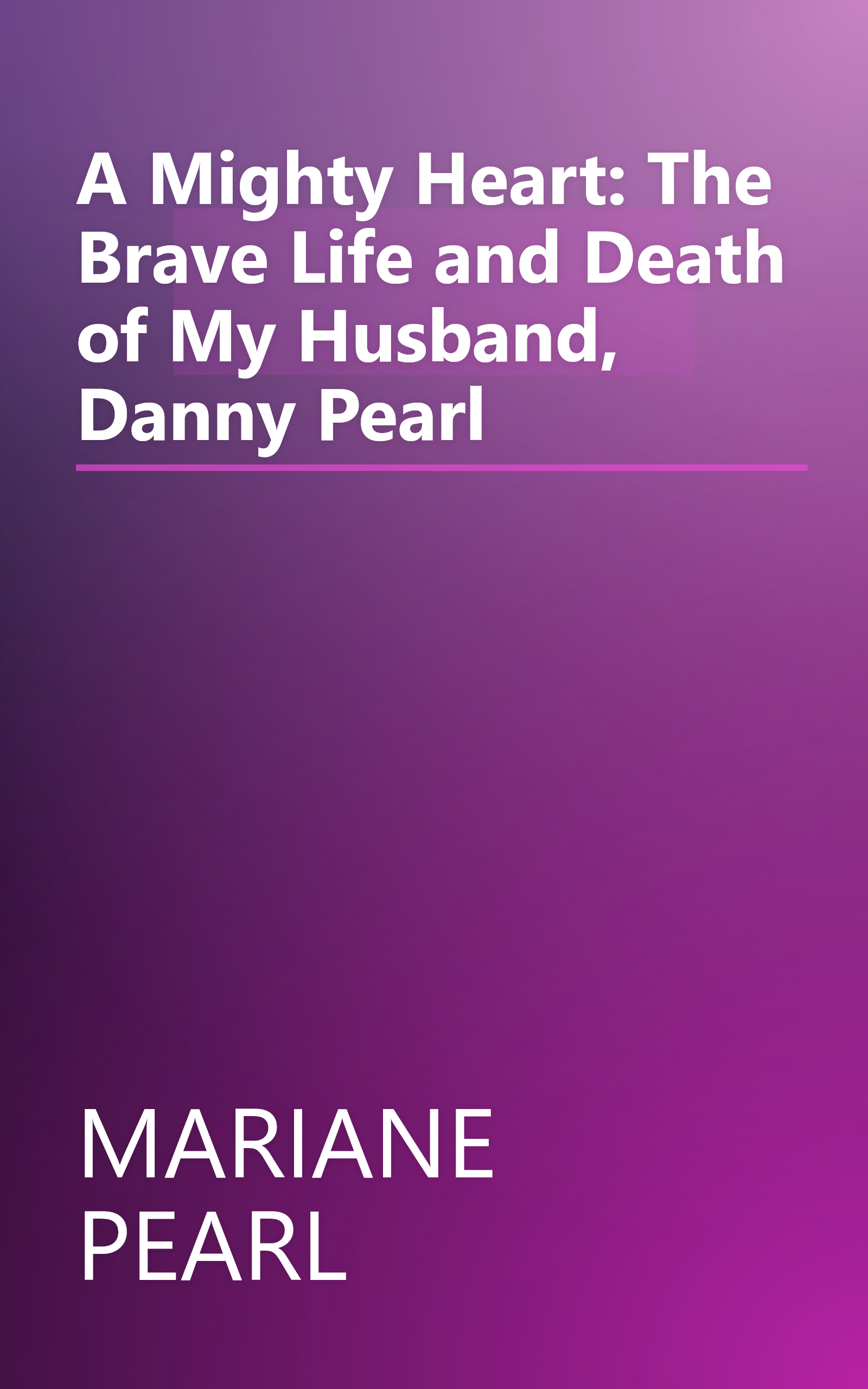 A Mighty Heart: The Brave Life and Death of My Husband, Danny Pearl book cover
