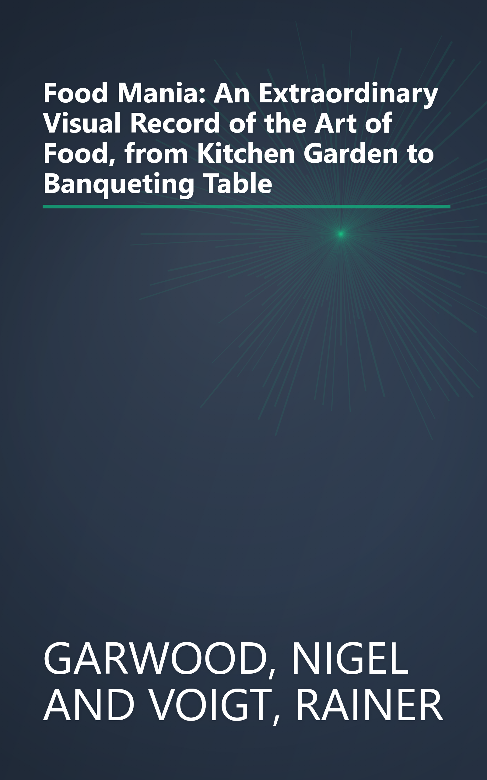 Food Mania: An Extraordinary Visual Record of the Art of Food, from Kitchen Garden to Banqueting Table book cover