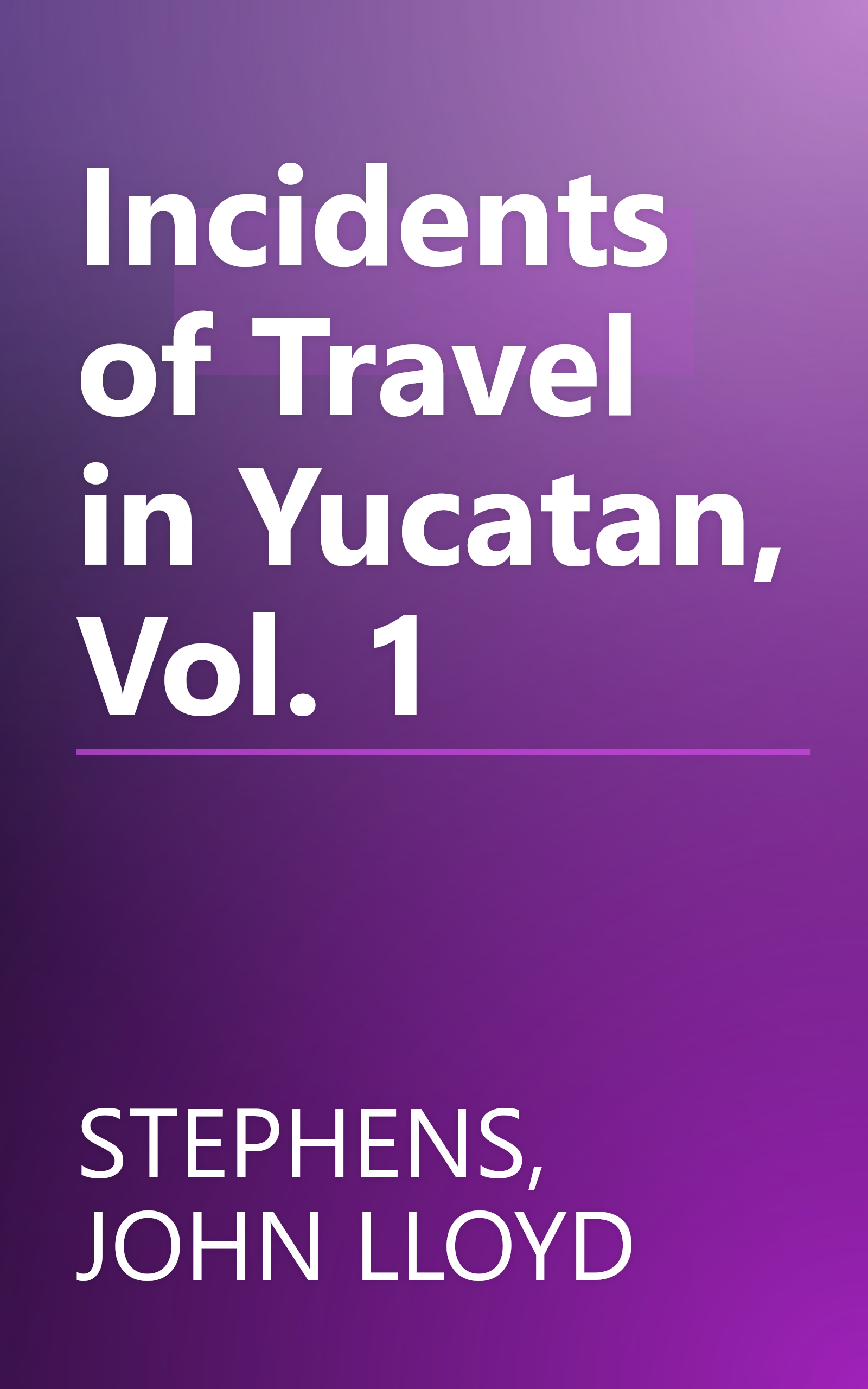 Incidents of Travel in Yucatan, Vol. 1 book cover