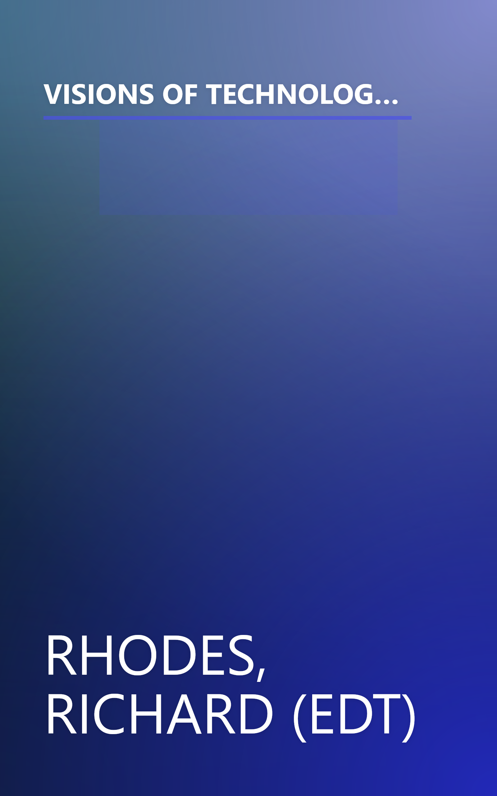 VISIONS OF TECHNOLOGY: A Century Of Vital Debate About Machines Systems And The Human World (The Sloan Technology Series) book cover