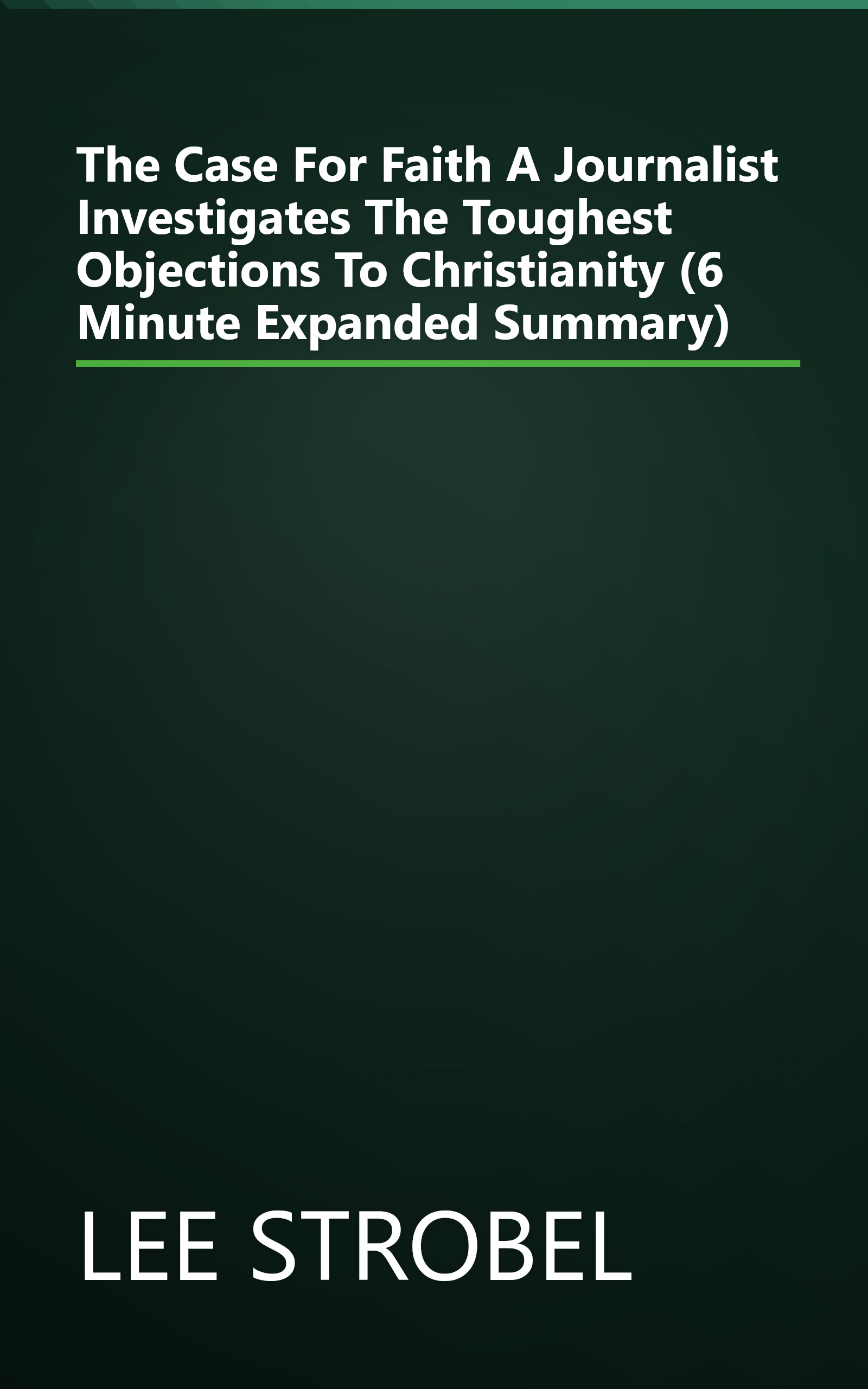 The Case For Faith  A Journalist Investigates The Toughest Objections To Christianity (6 Minute   Expanded Summary) book cover