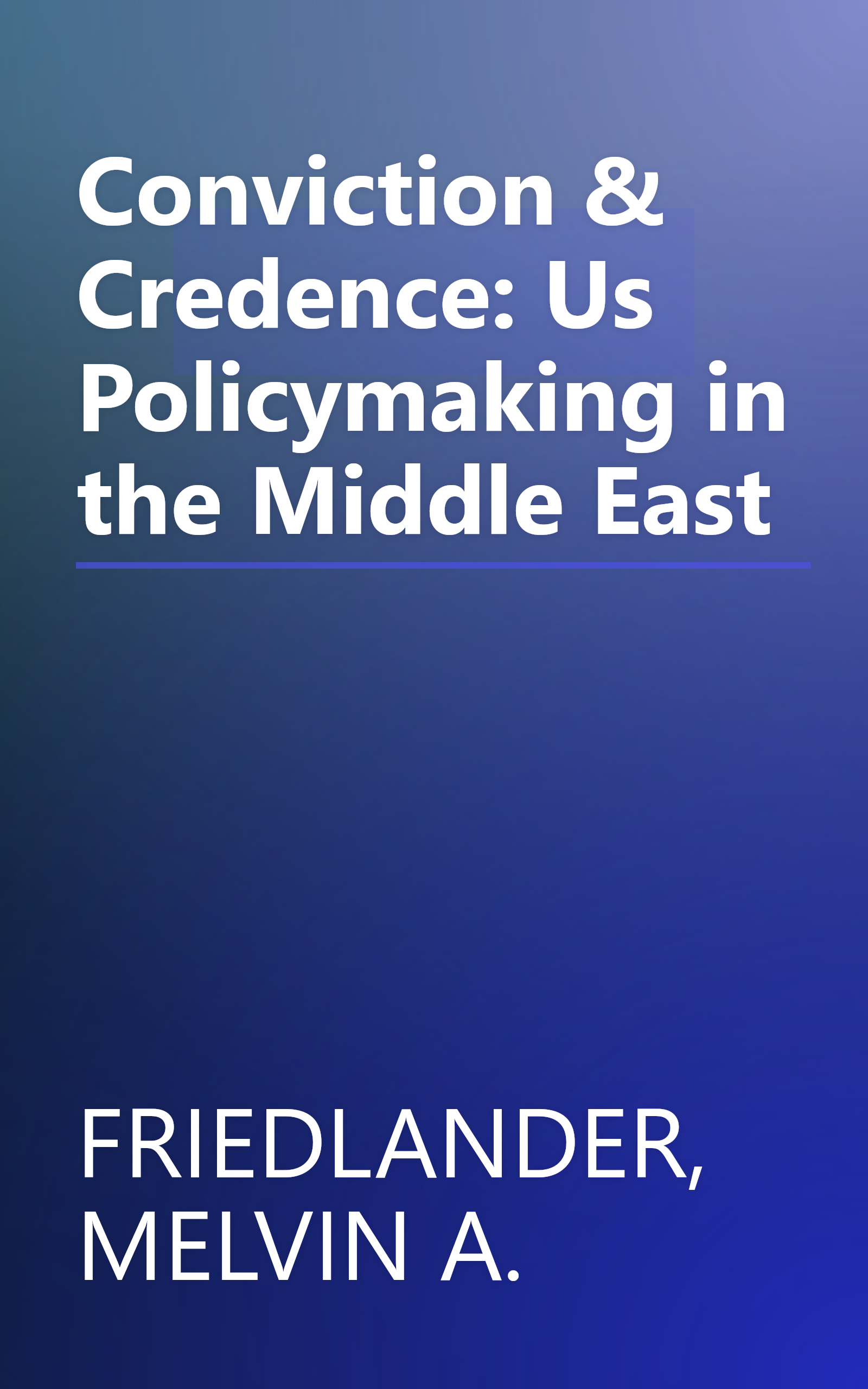 Conviction & Credence: Us Policymaking in the Middle East book cover