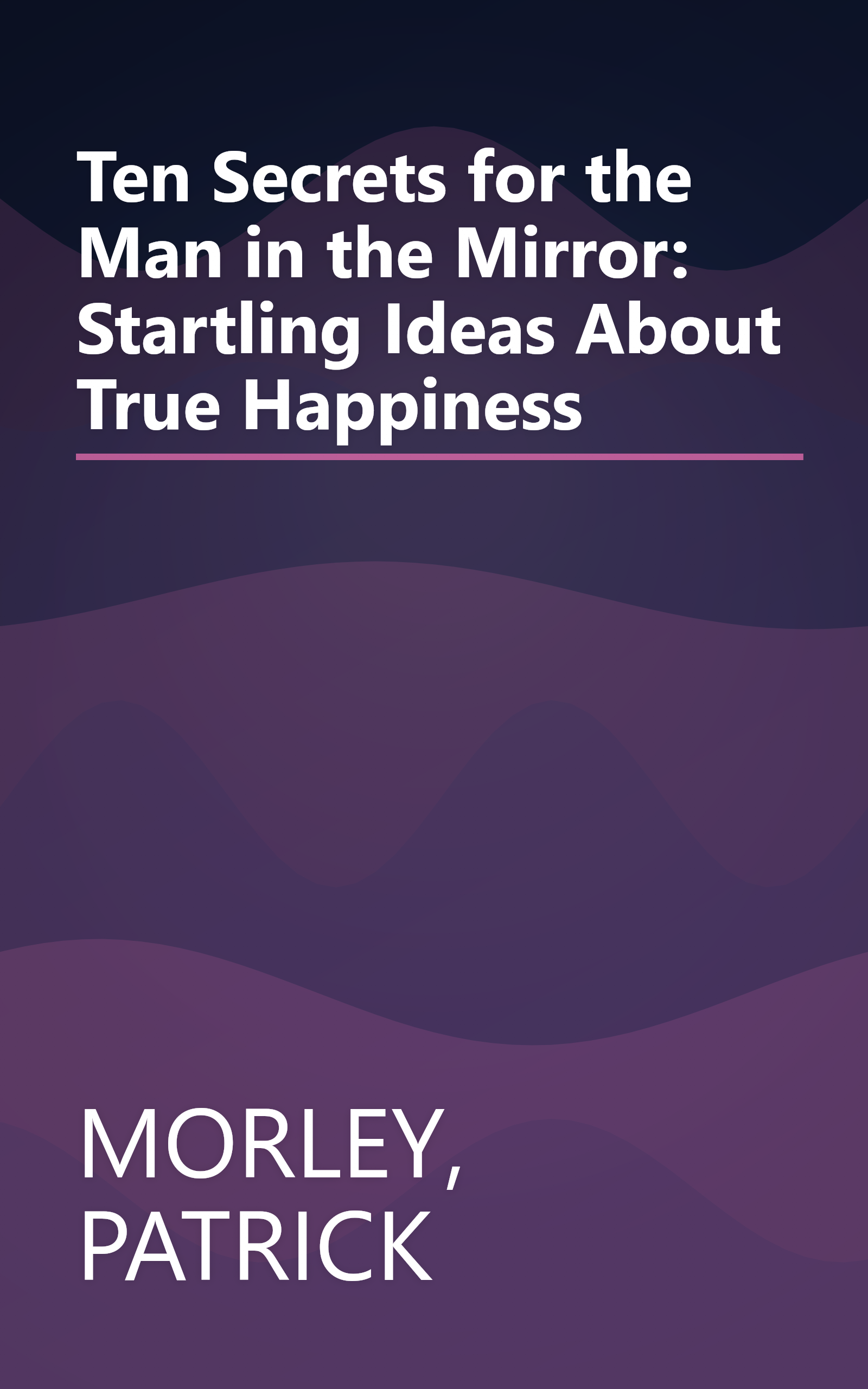 Ten Secrets for the Man in the Mirror: Startling Ideas About True Happiness book cover