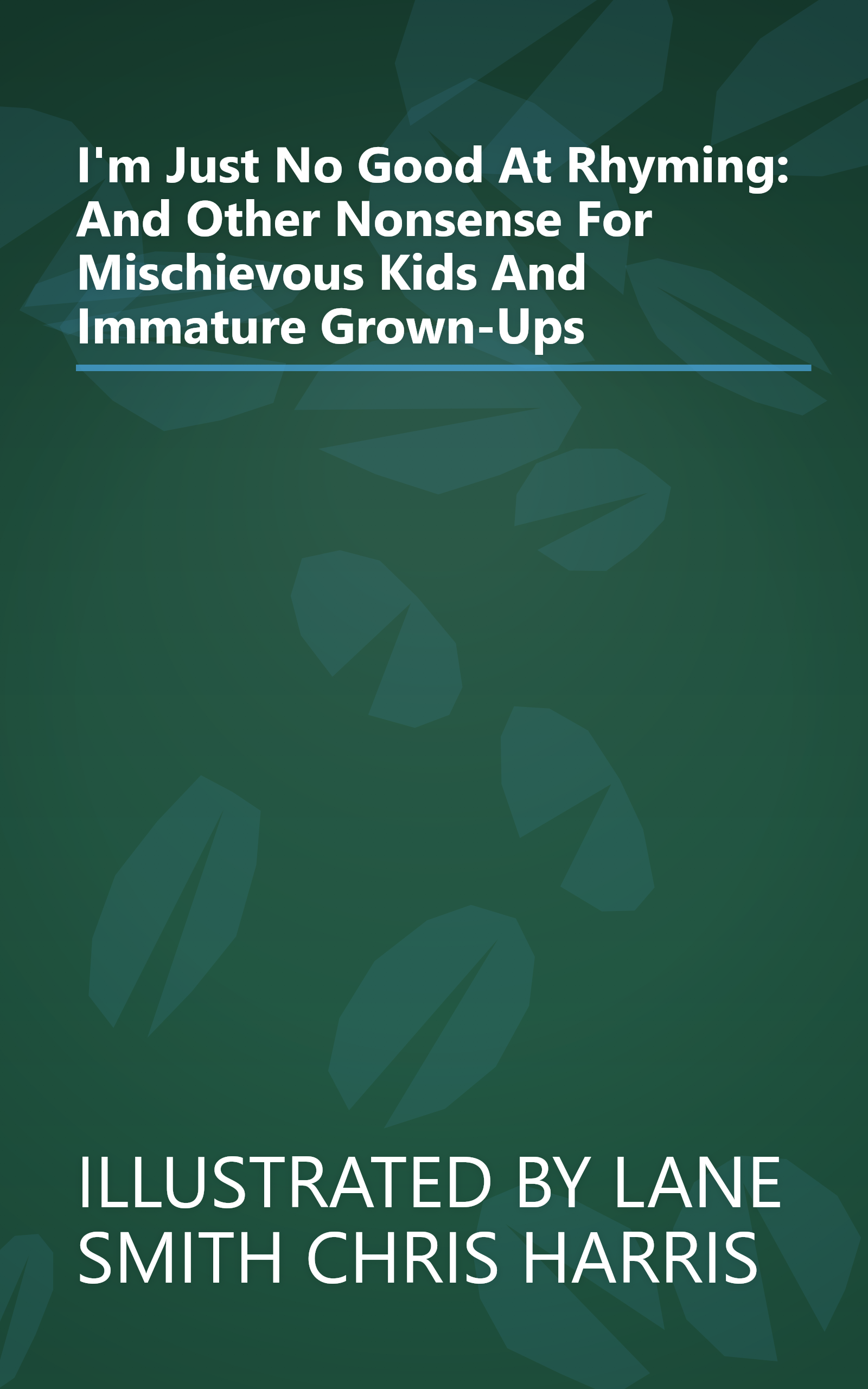 I'm Just No Good At Rhyming: And Other Nonsense For Mischievous Kids And Immature Grown-Ups book cover