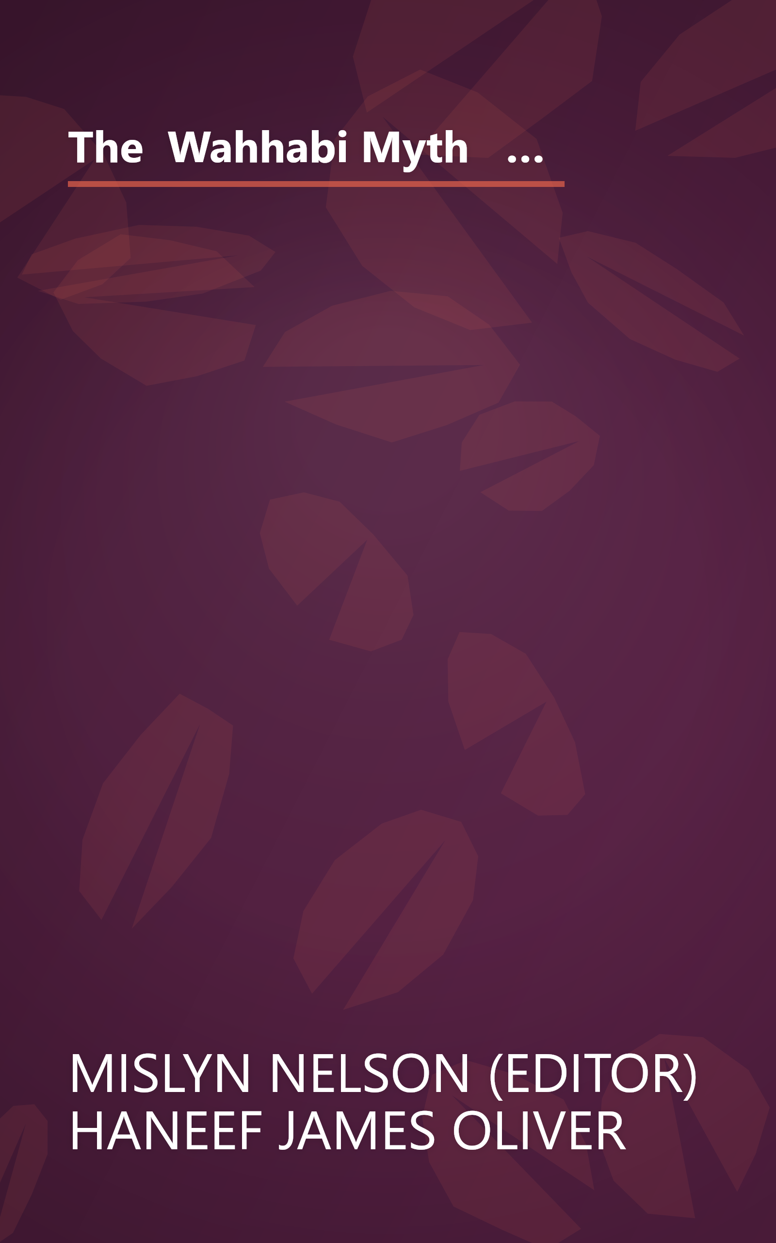 The  Wahhabi Myth   Dispelling Prevalent Fallacies And The Fictitious Link With Bin Laden (10 Minute   Deep Dive Summary) book cover