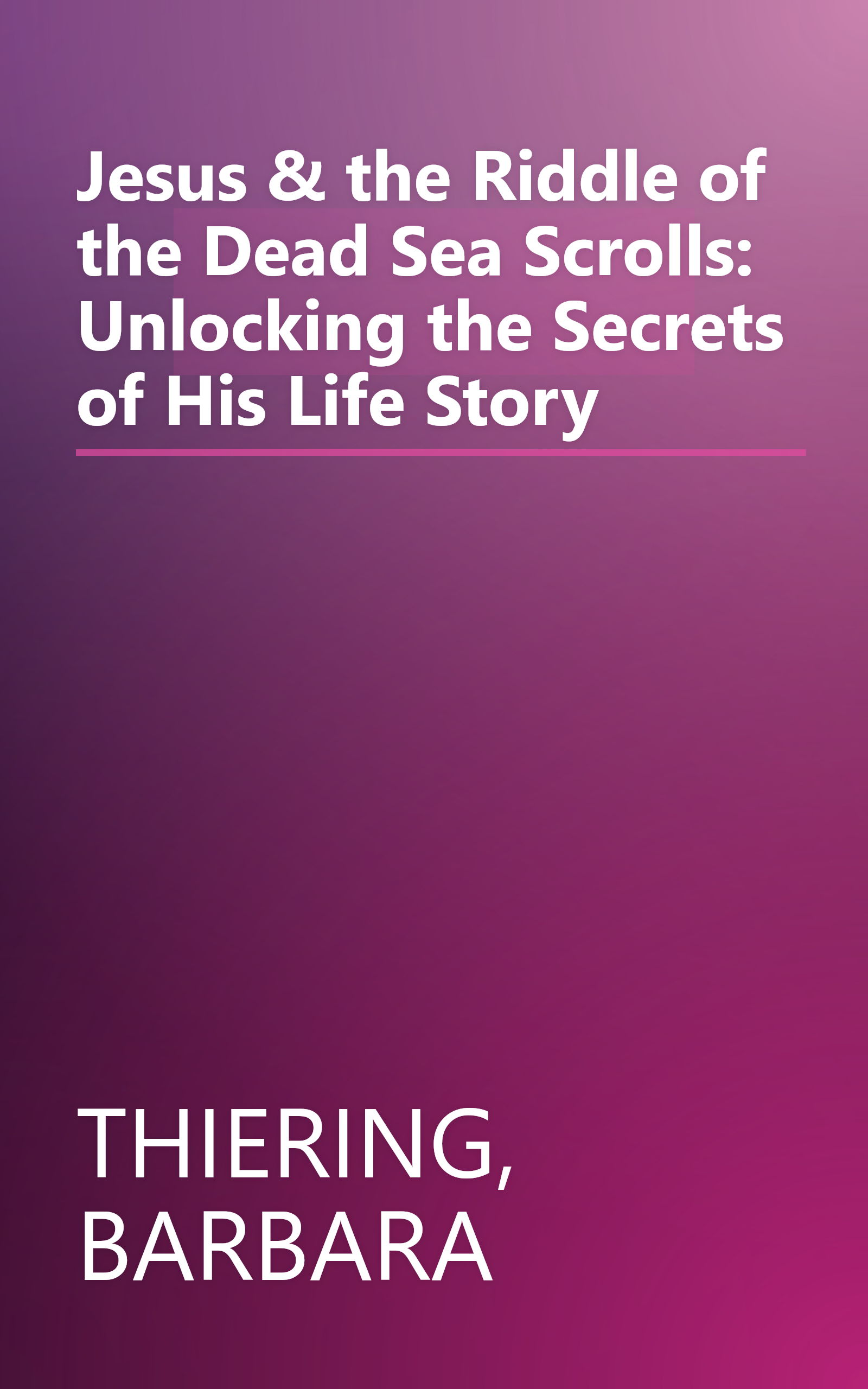 Jesus & the Riddle of the Dead Sea Scrolls: Unlocking the Secrets of His Life Story book cover