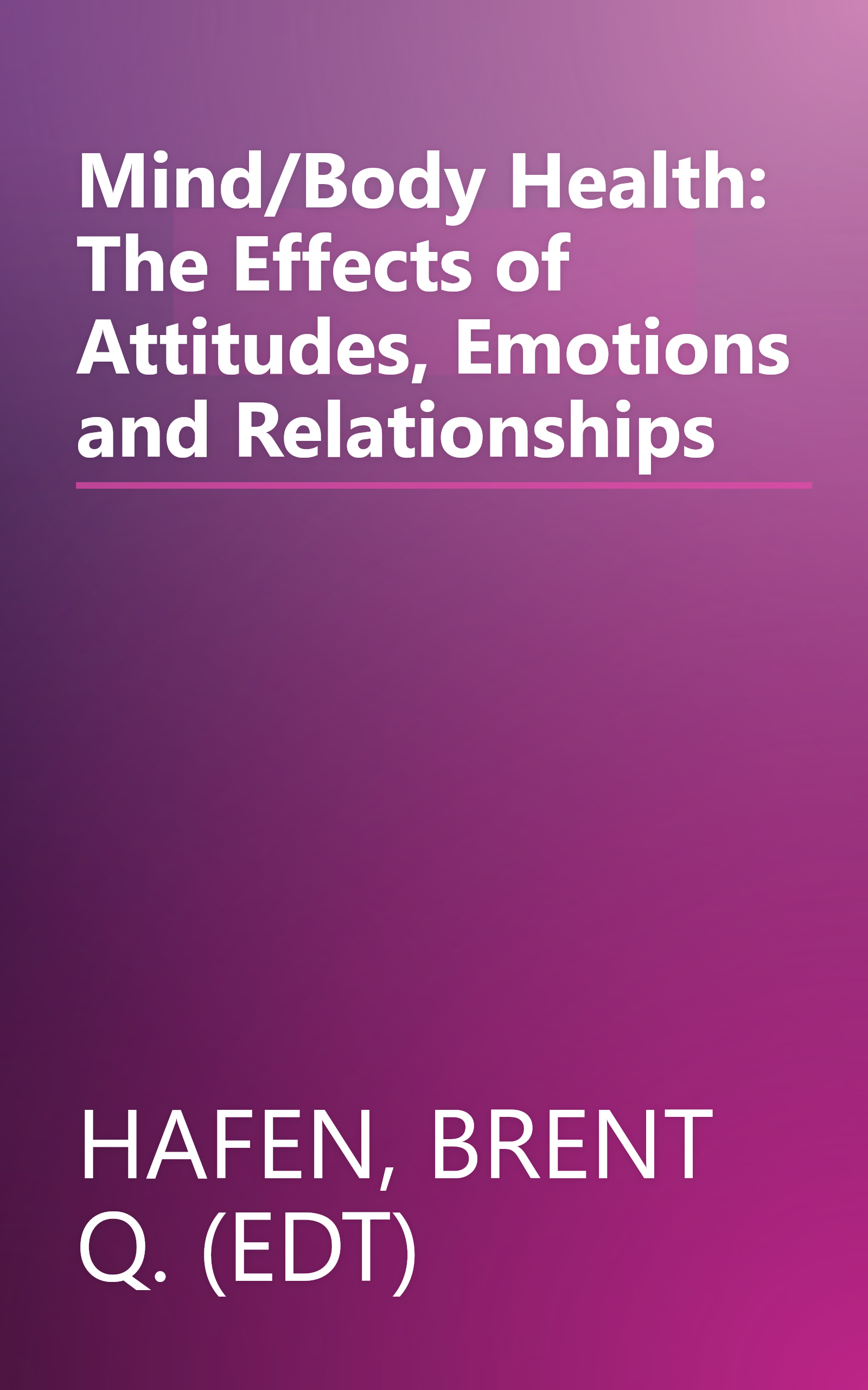 Mind/Body Health: The Effects of Attitudes, Emotions and Relationships book cover
