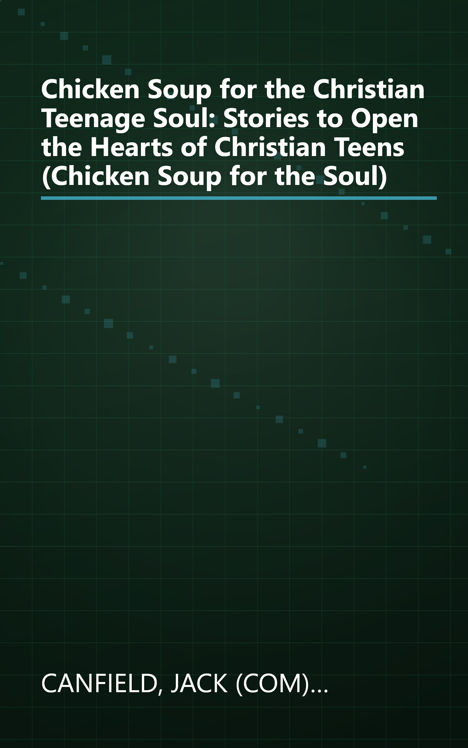 Chicken Soup for the Christian Teenage Soul: Stories to Open the Hearts of Christian Teens (Chicken Soup for the Soul) book cover
