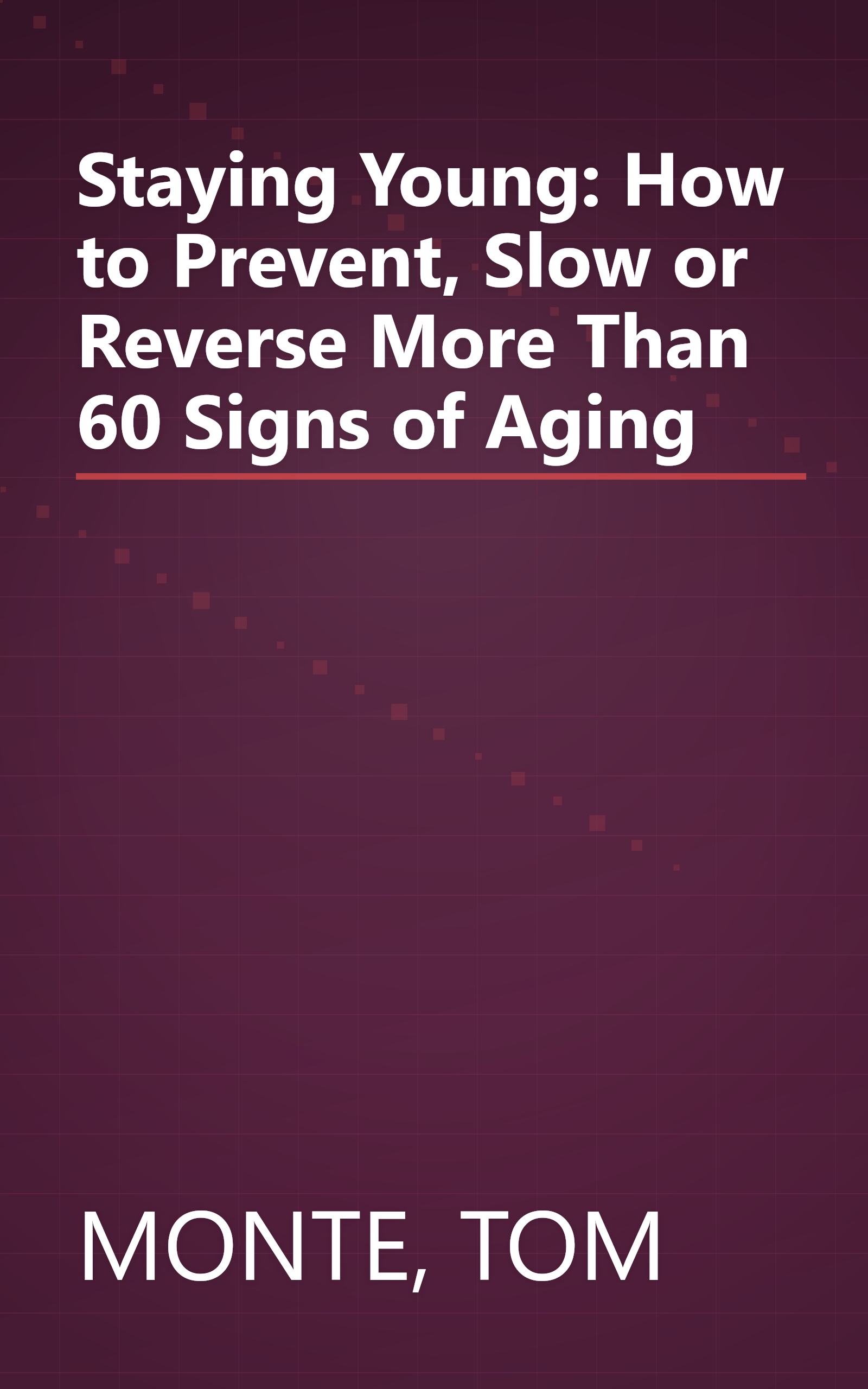 Staying Young: How to Prevent, Slow or Reverse More Than 60 Signs of Aging book cover