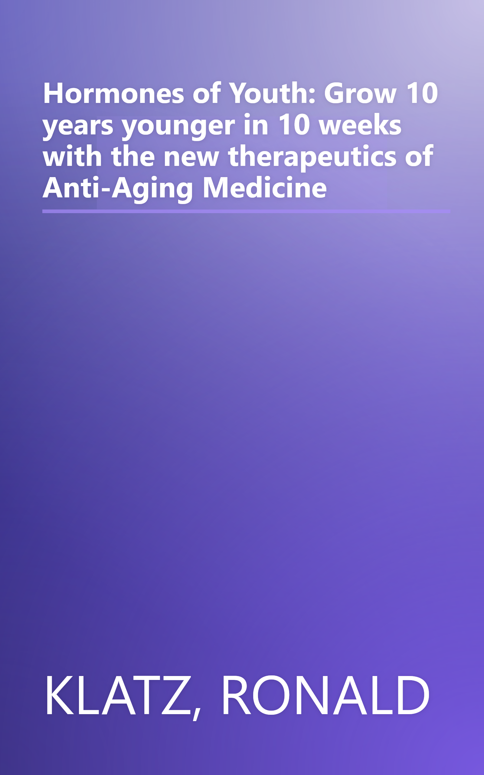Hormones of Youth: Grow 10 years younger in 10 weeks with the new therapeutics of Anti-Aging Medicine book cover