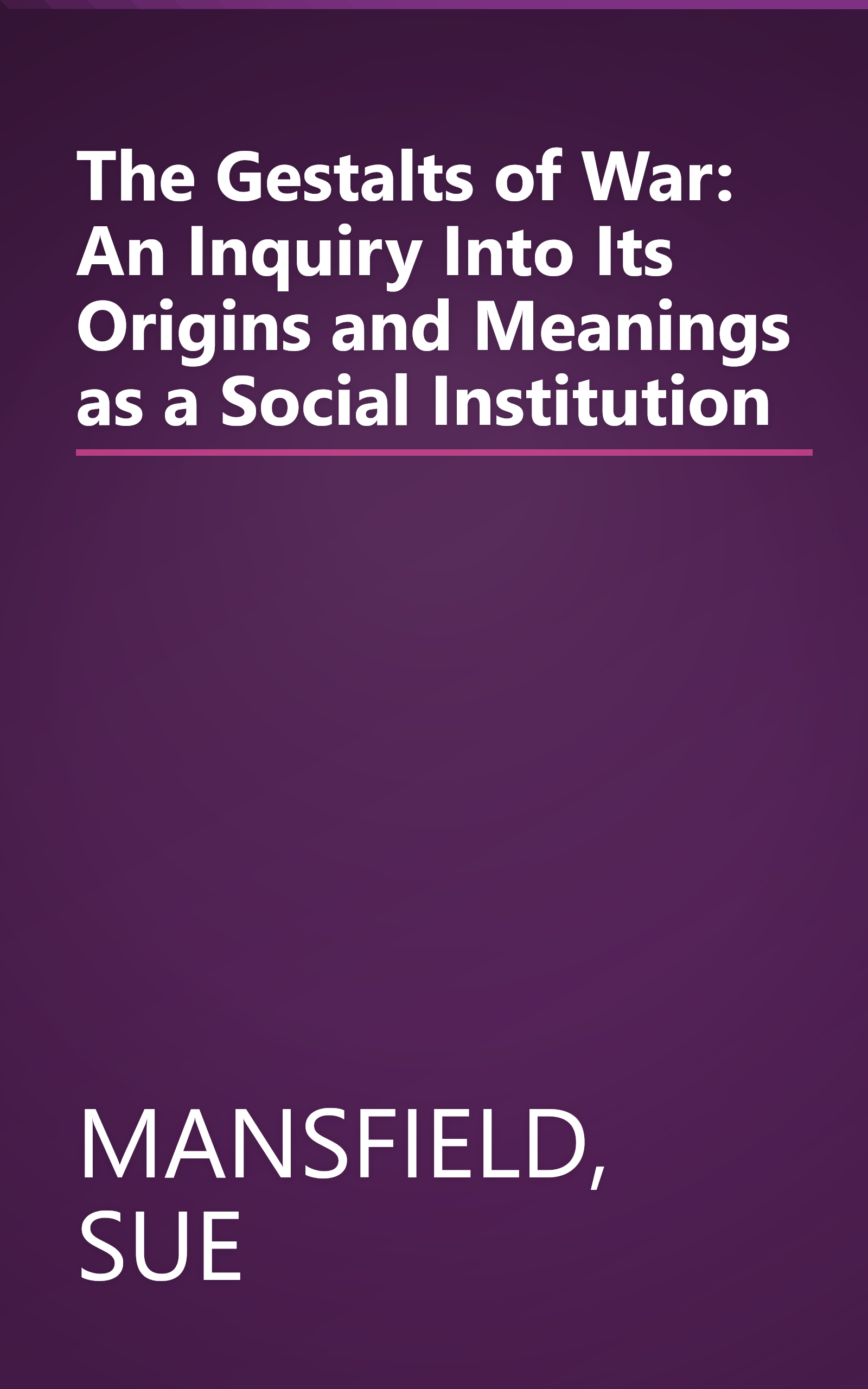 The Gestalts of War: An Inquiry Into Its Origins and Meanings as a Social Institution book cover